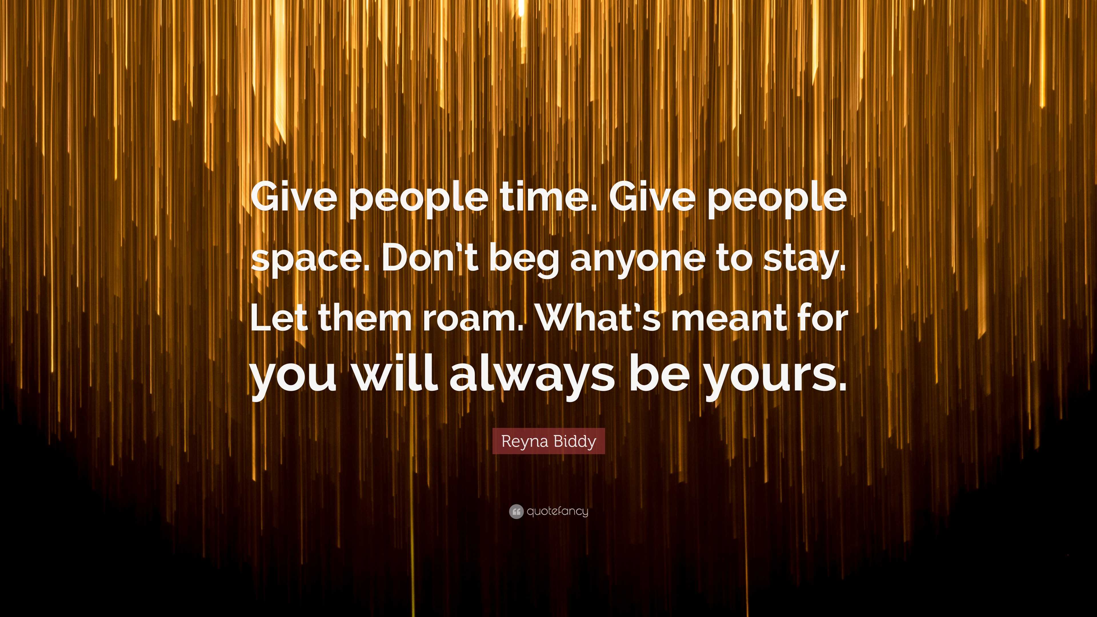 Reyna Biddy Quote: “Give people time. Give people space. Don’t beg ...
