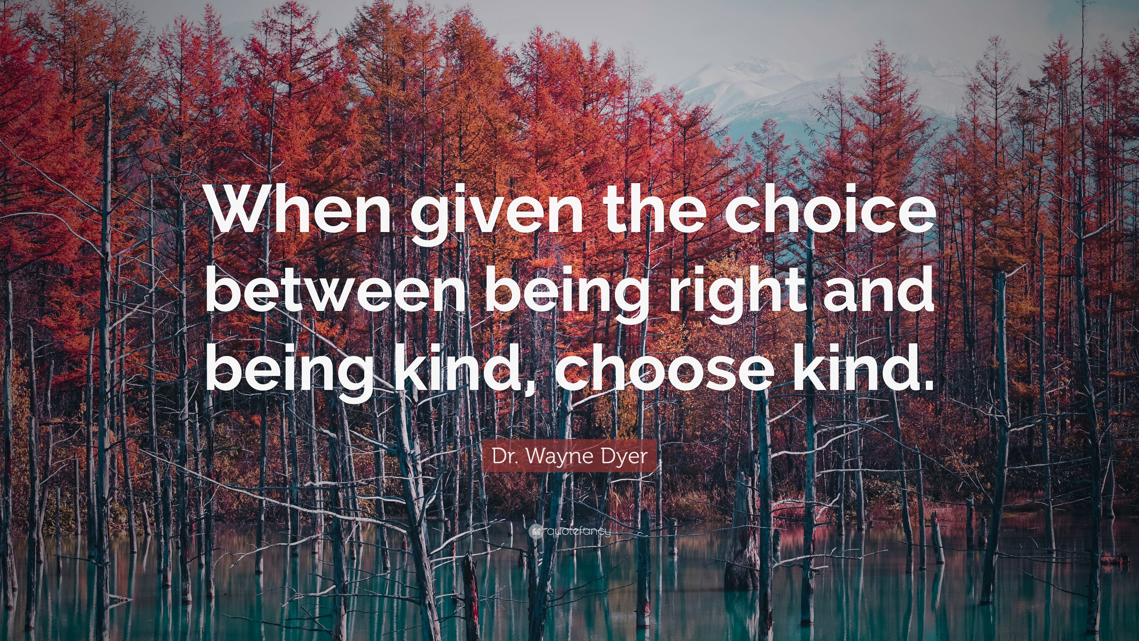 Dr. Wayne Dyer Quote: “When given the choice between being right and ...