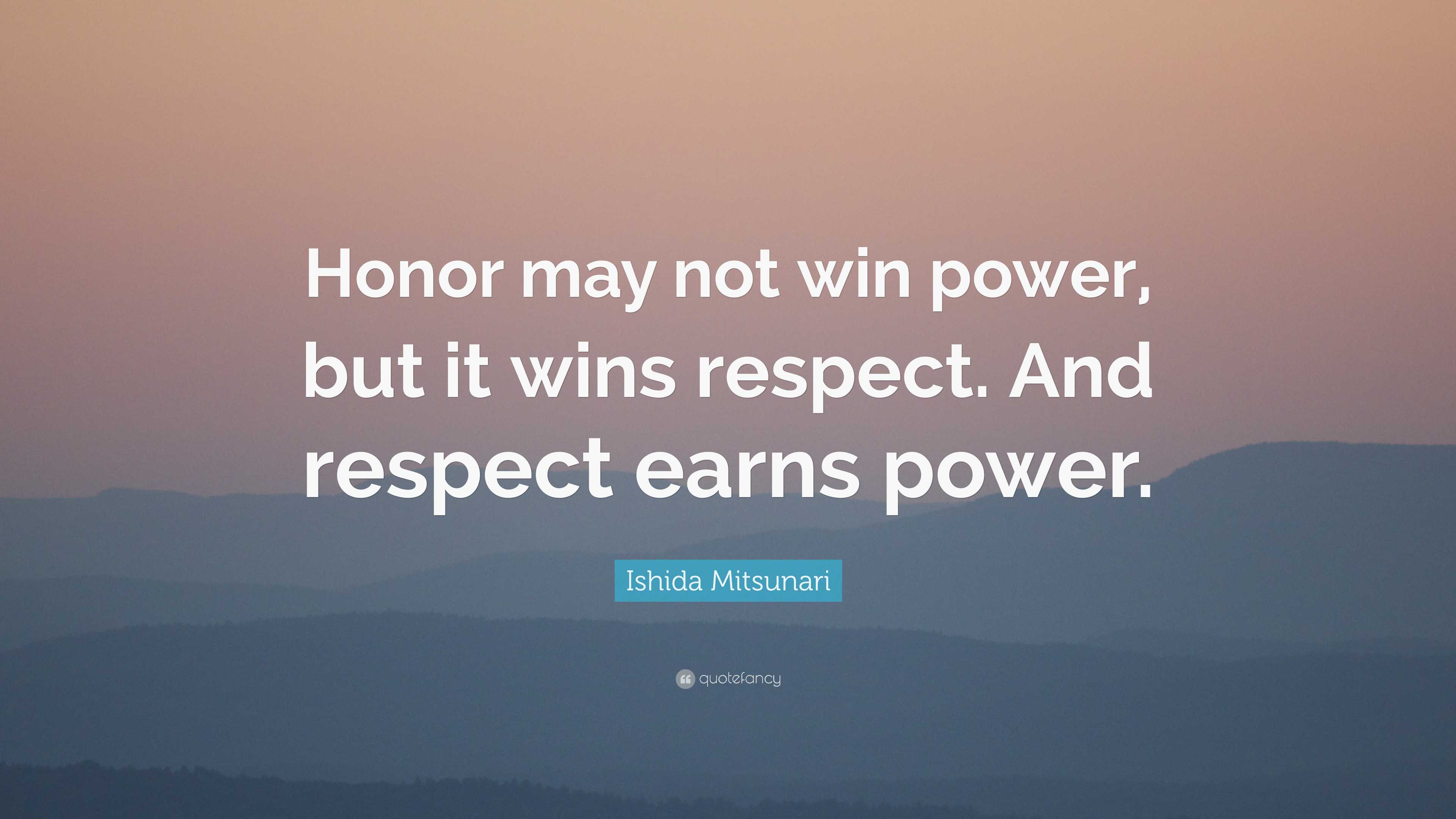 Ishida Mitsunari Quote: “Honor may not win power, but it wins respect ...