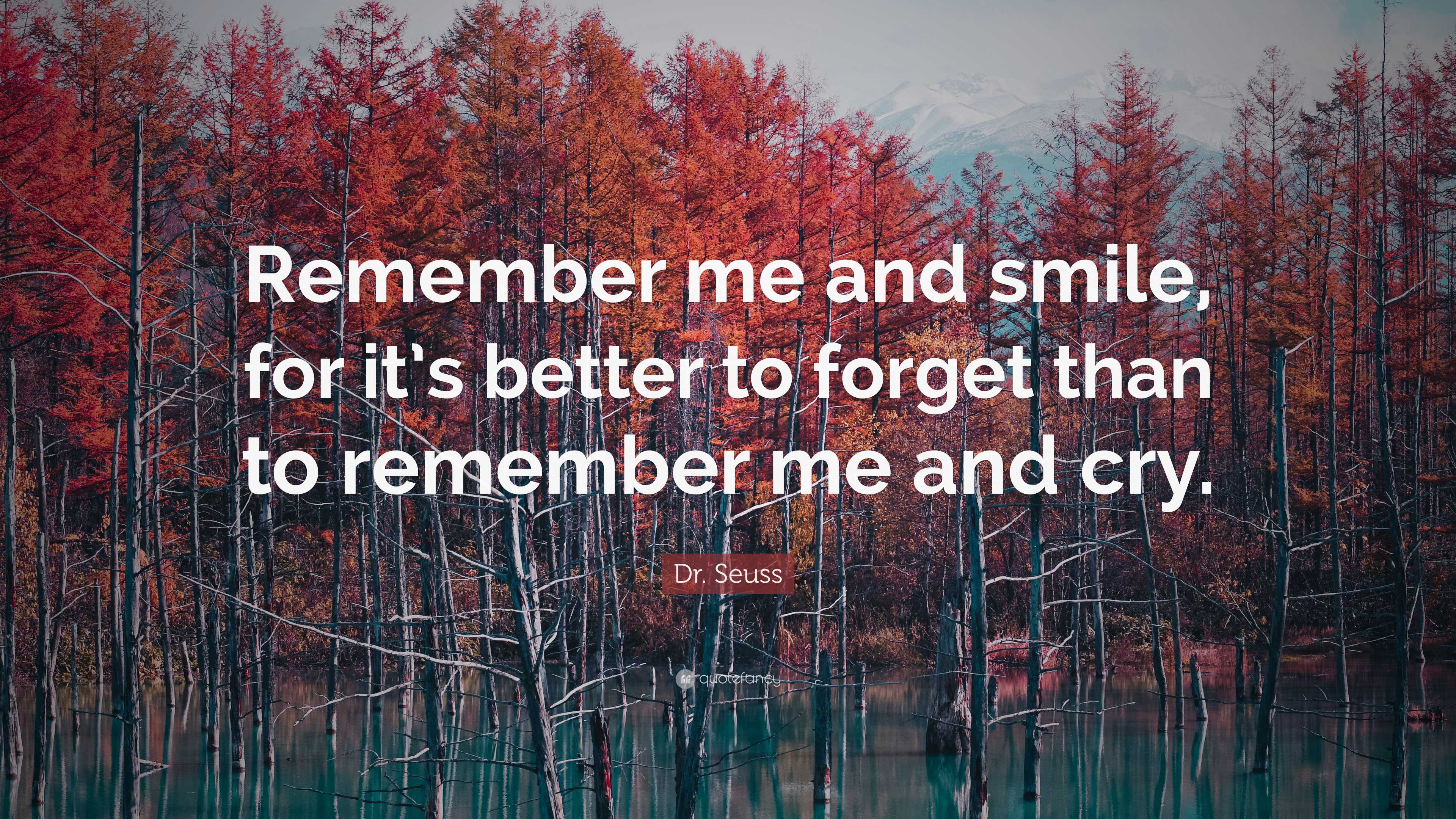Dr. Seuss Quote: “Remember me and smile, for it’s better to forget than ...