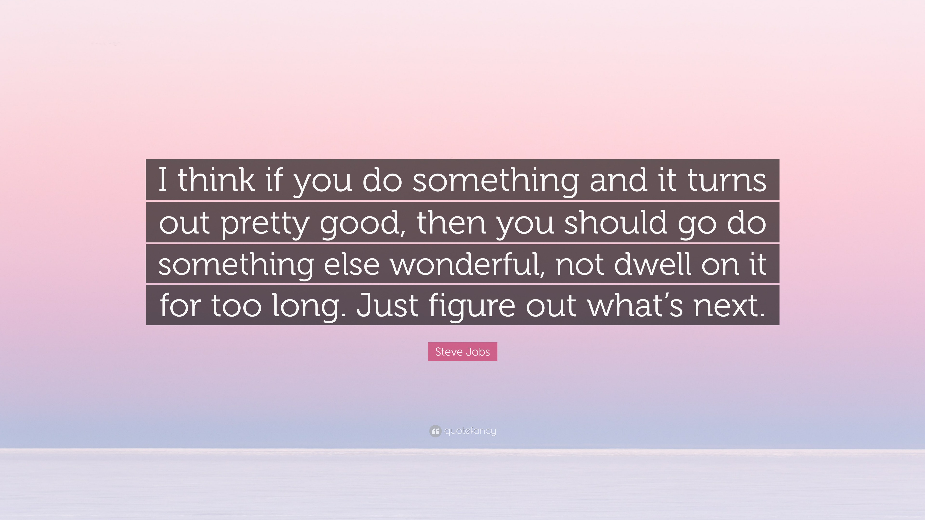 Steve Jobs Quote: “I think if you do something and it turns out pretty ...