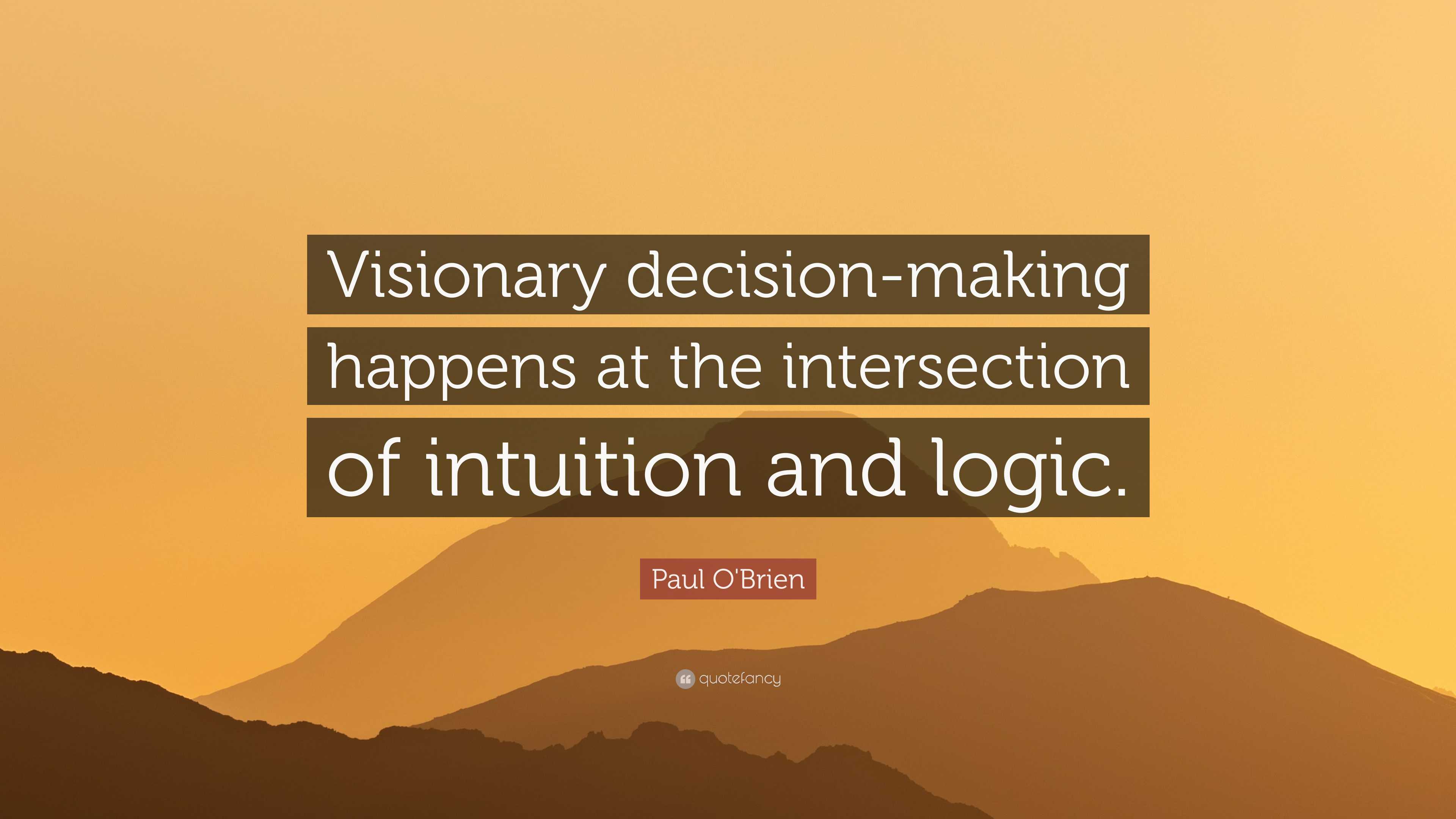 Paul O'Brien Quote: “Visionary decision-making happens at the intersection of intuition and logic.”