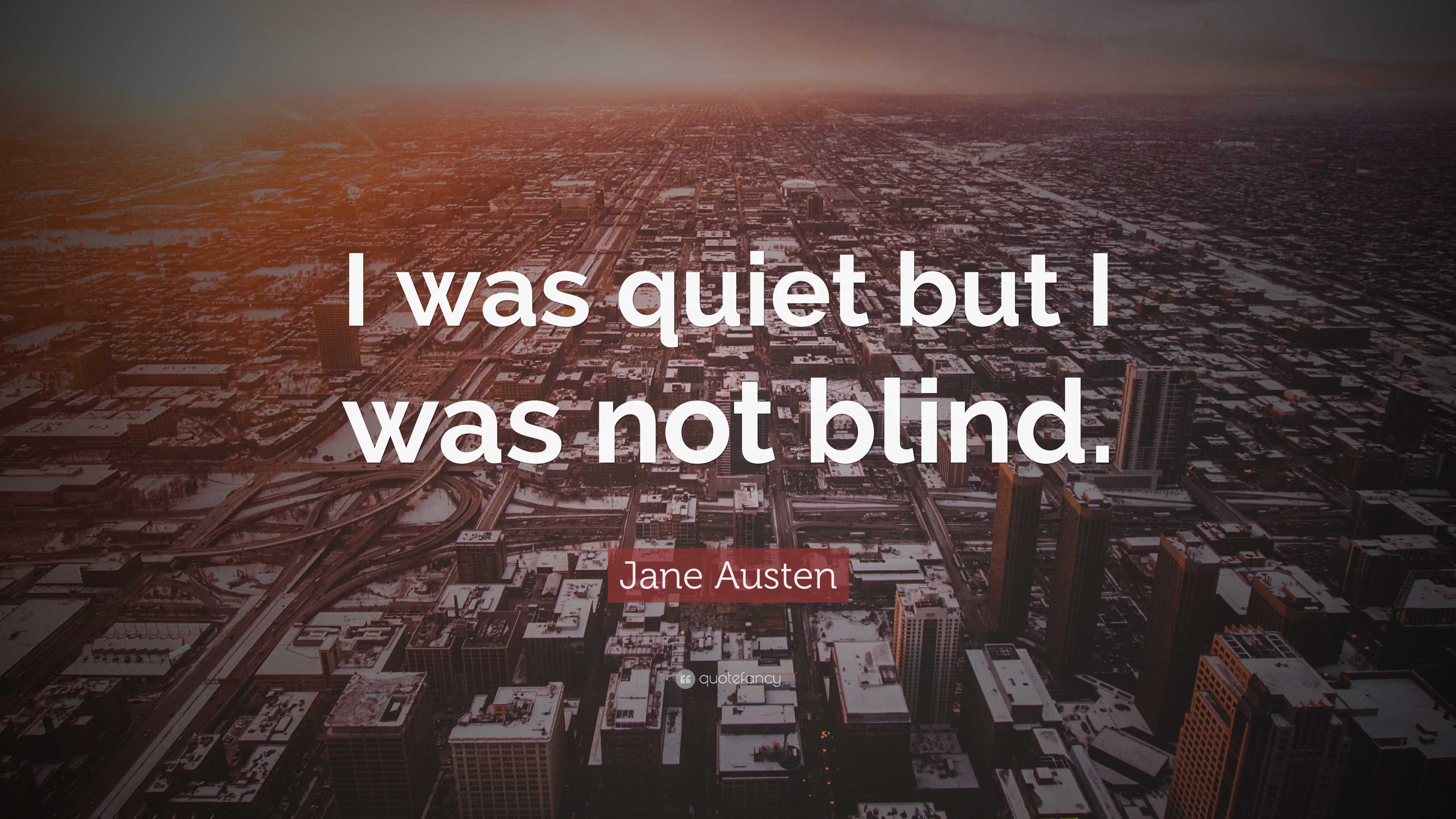 Jane Austen Quote: “I was quiet but I was not blind.”