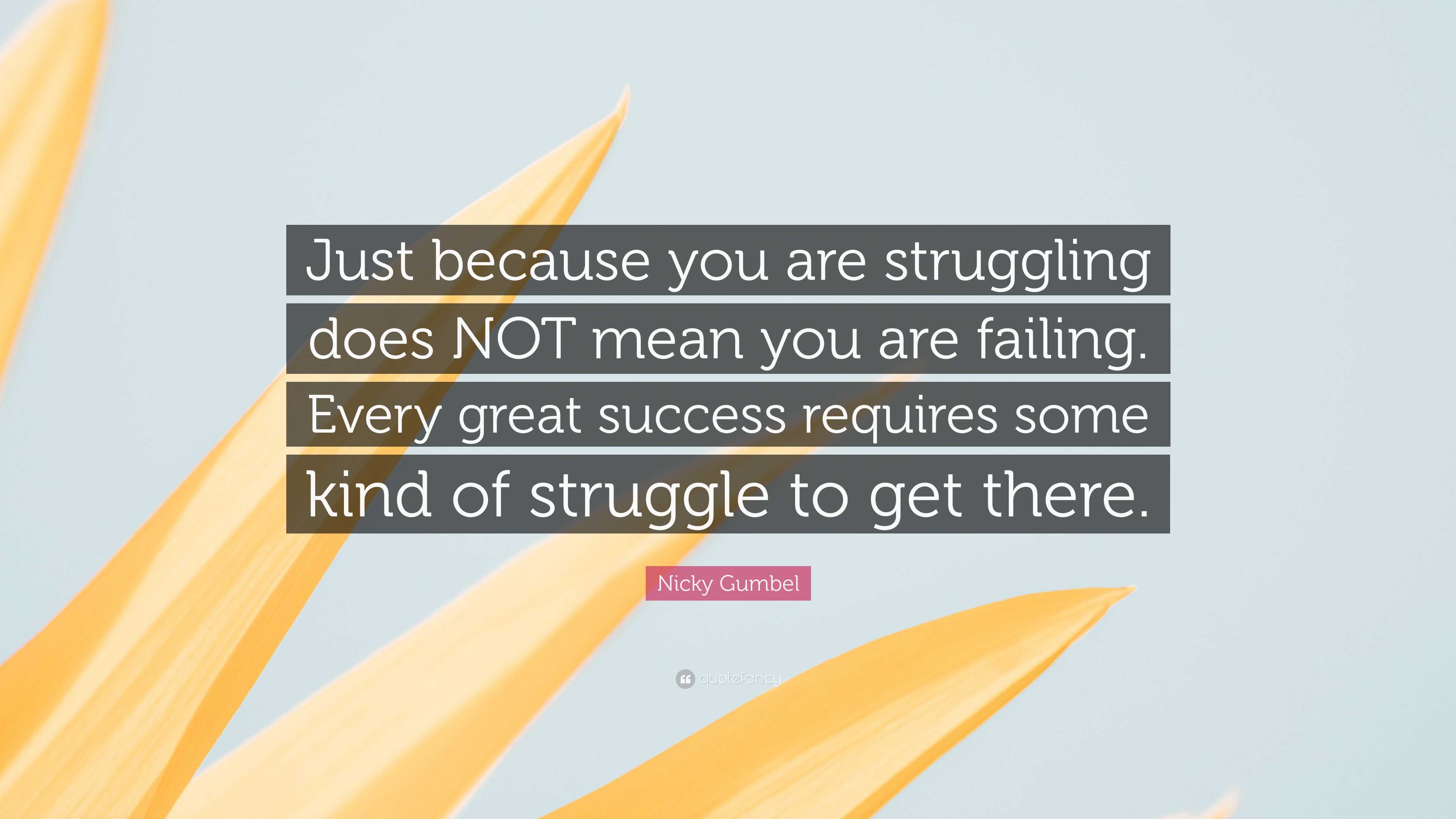 Nicky Gumbel Quote: “Just because you are struggling does NOT mean you ...