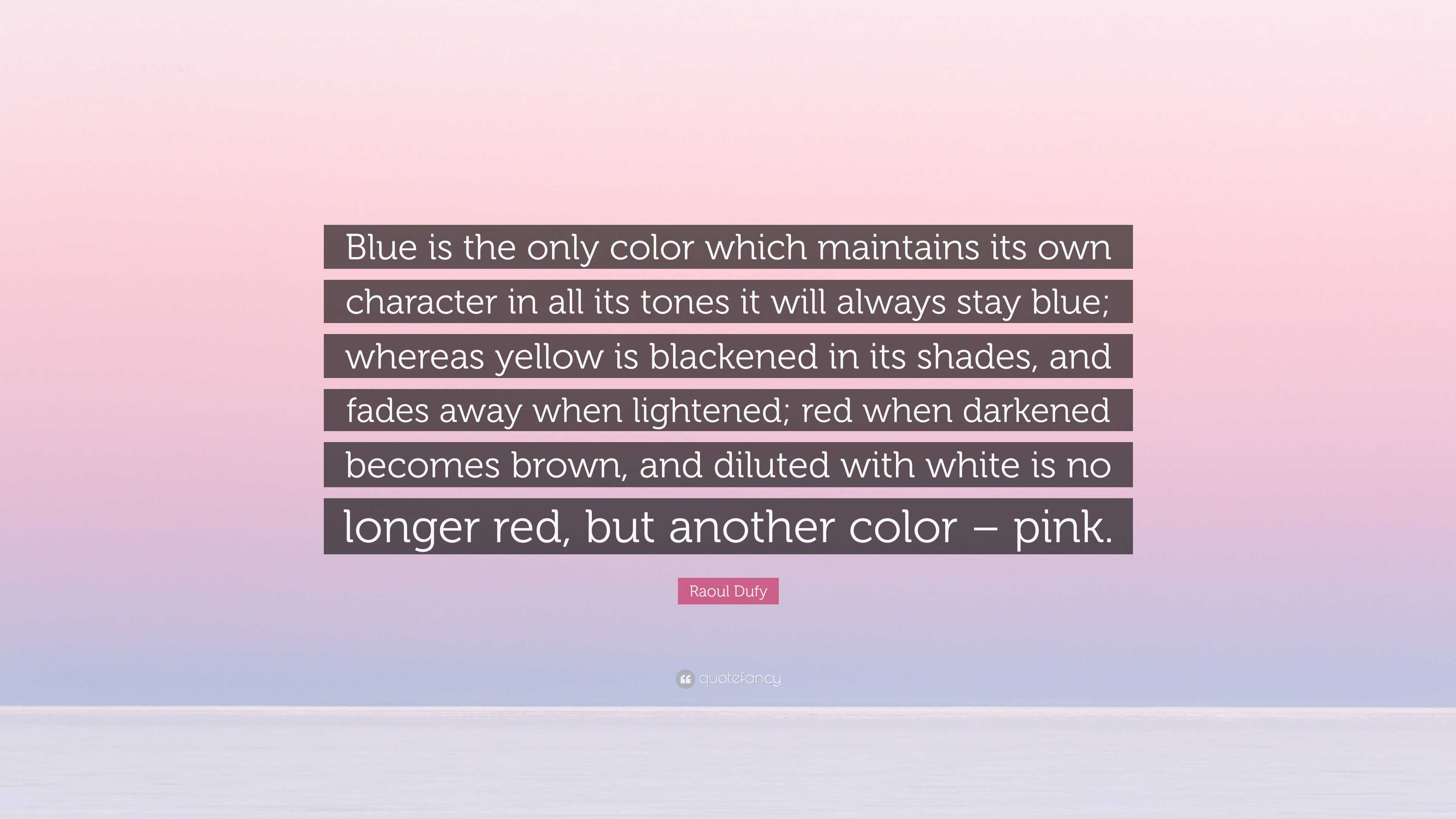 Raoul Dufy Quote: “Blue is the only color which maintains its own ...