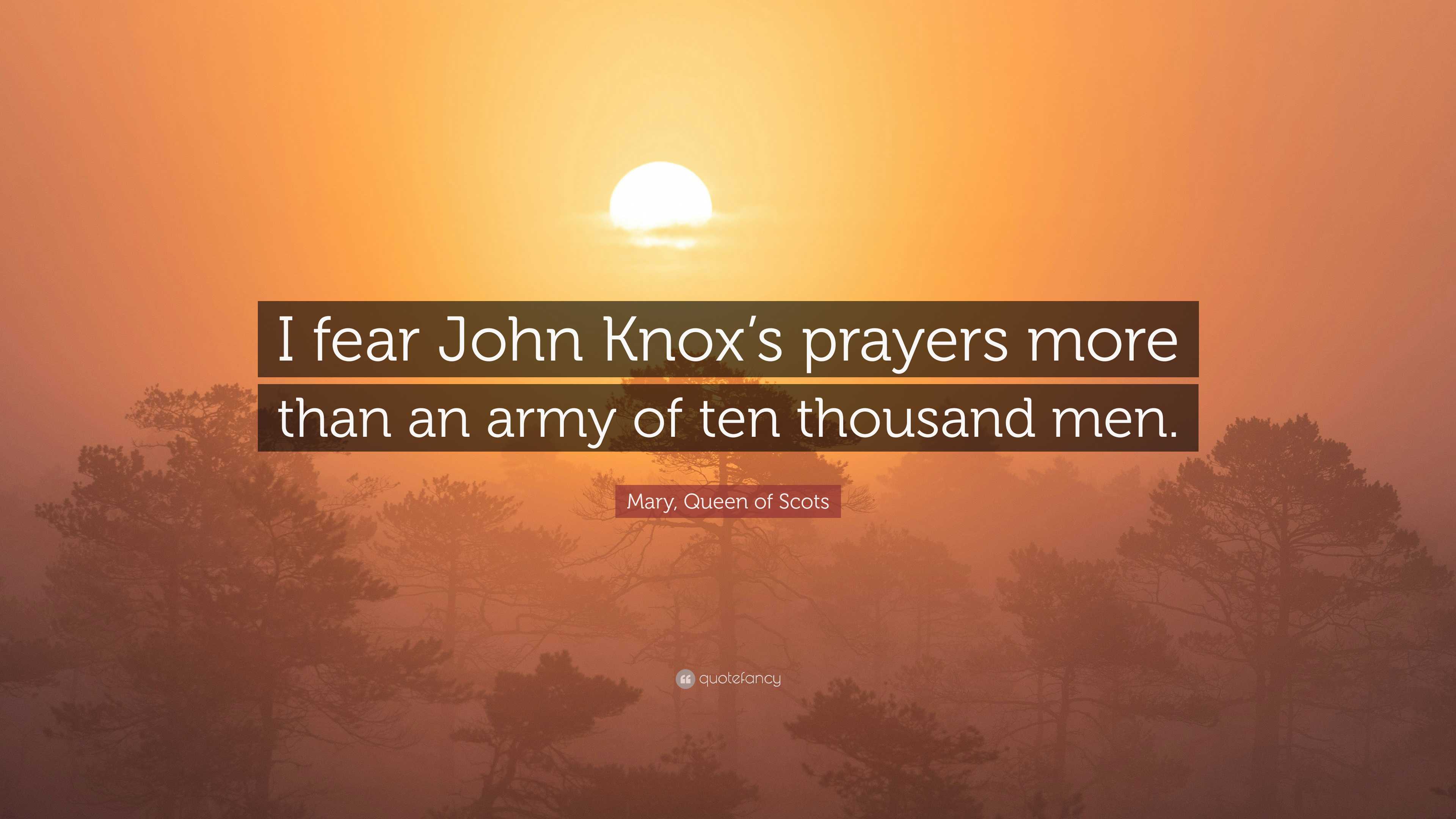Mary, Queen of Scots Quote: “I fear John Knox’s prayers more than an ...