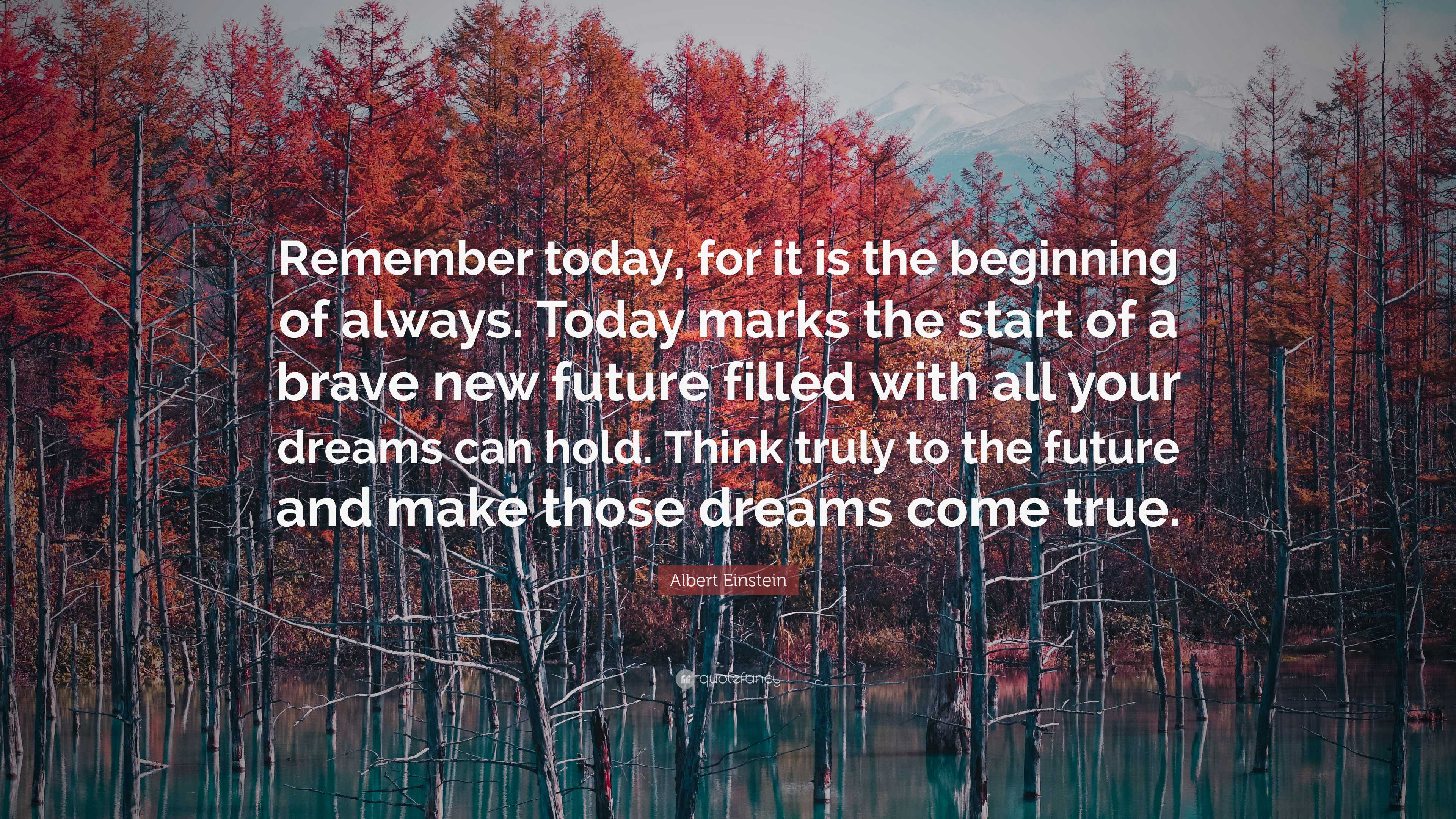 Albert Einstein Quote: “Remember today, for it is the beginning of ...