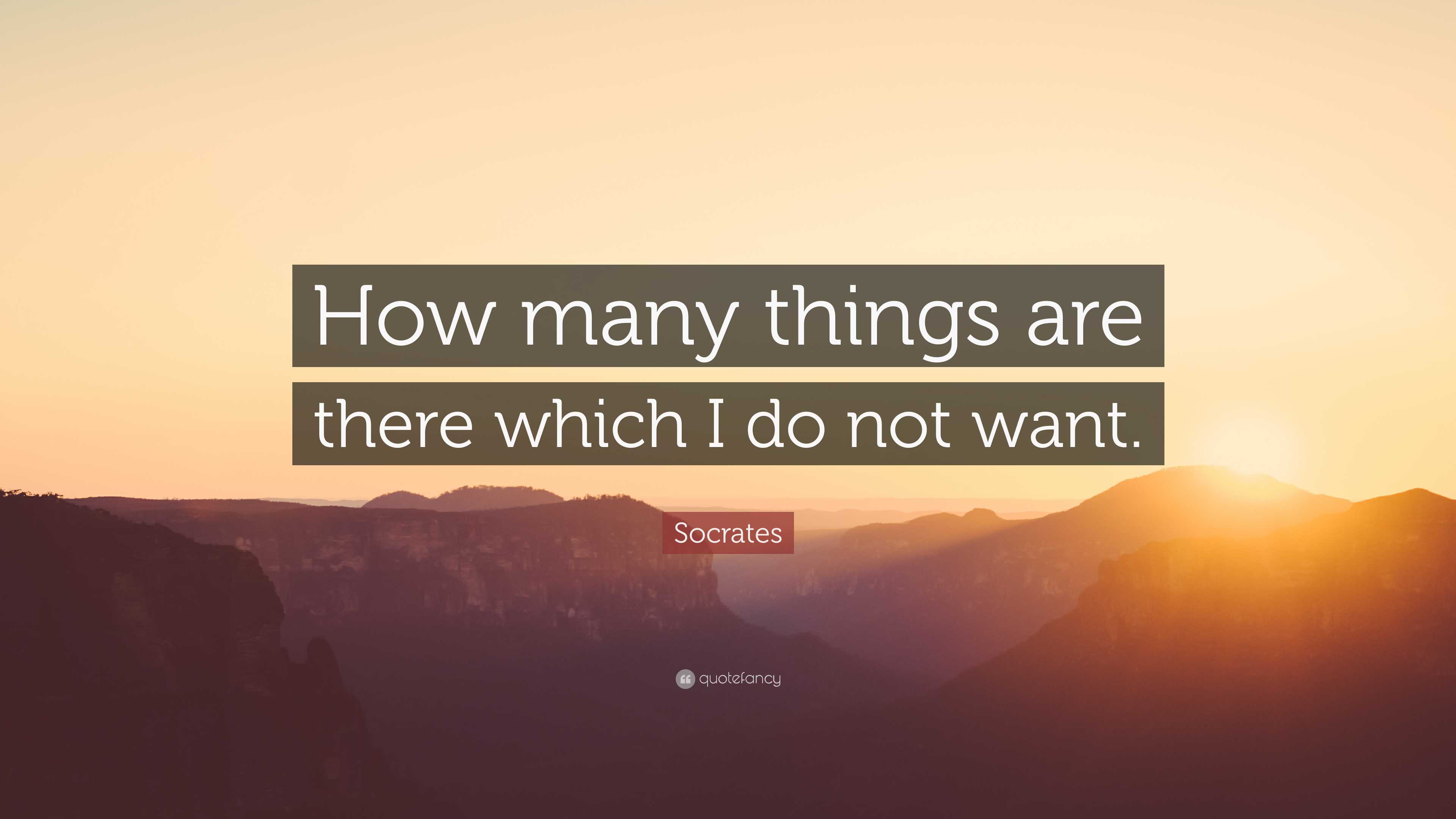 Socrates Quote: “How many things are there which I do not want.”