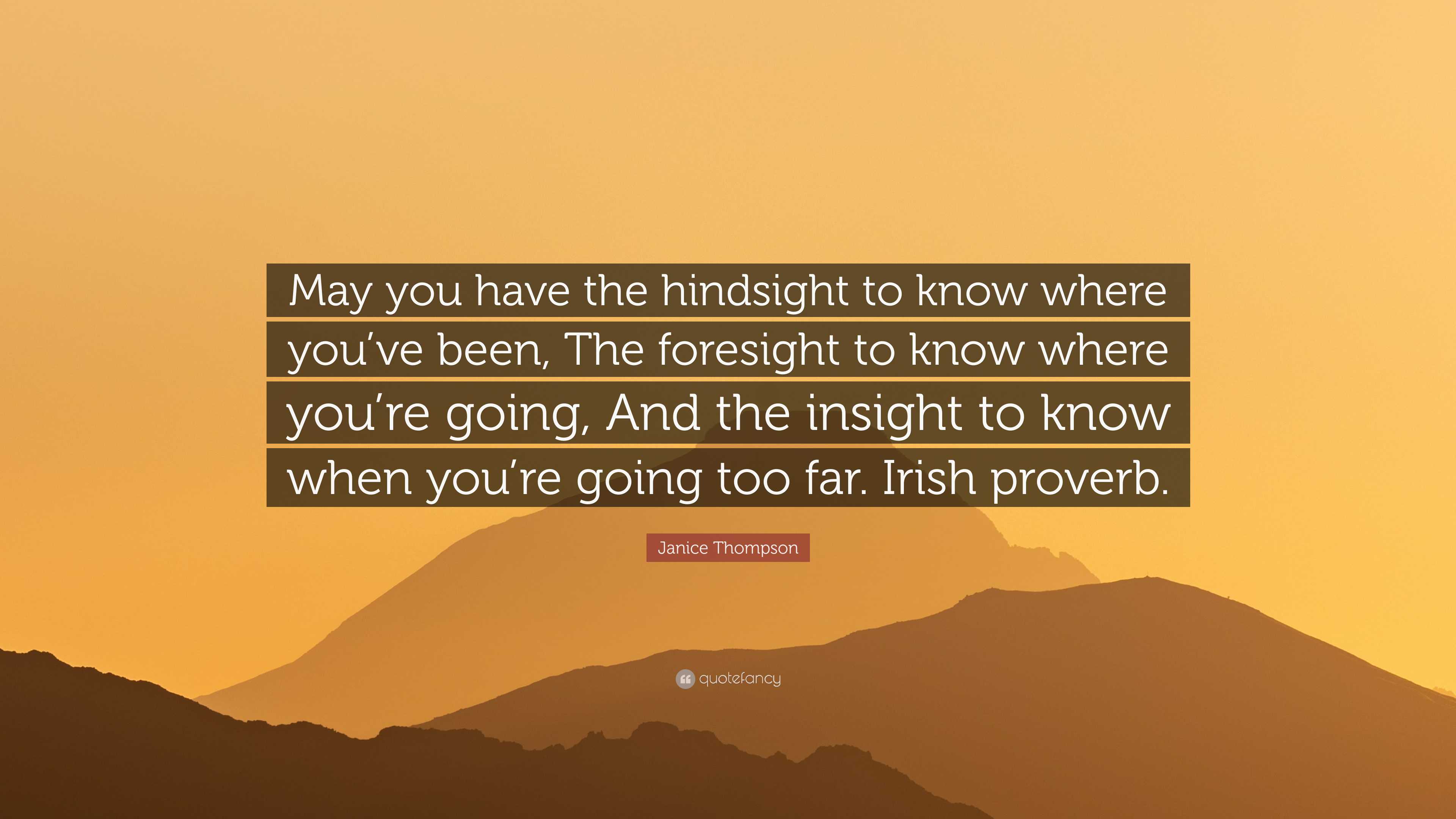 Janice Thompson Quote: “May you have the hindsight to know where you’ve ...