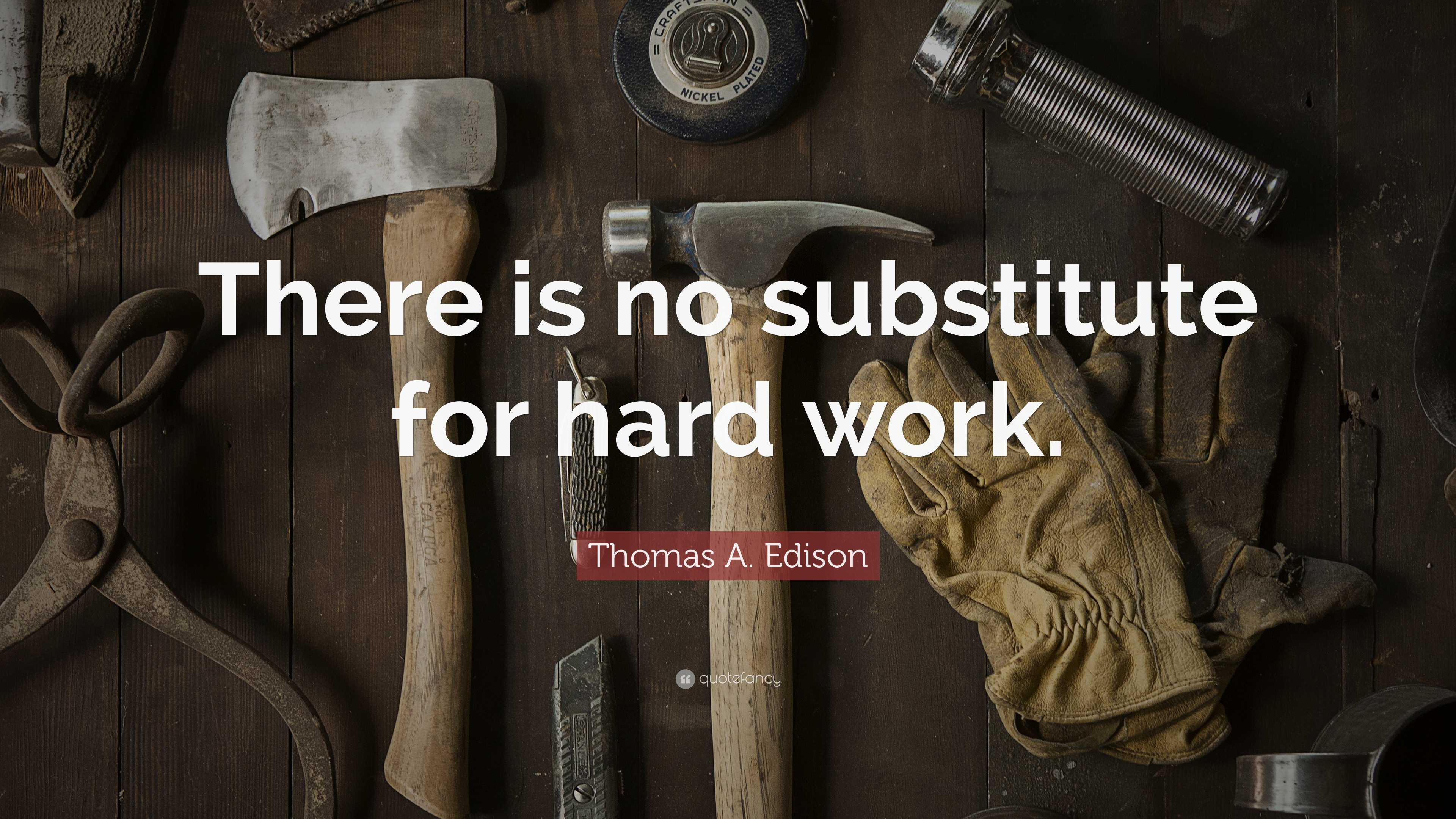 Thomas A Edison Quote There Is No Substitute For Hard Work