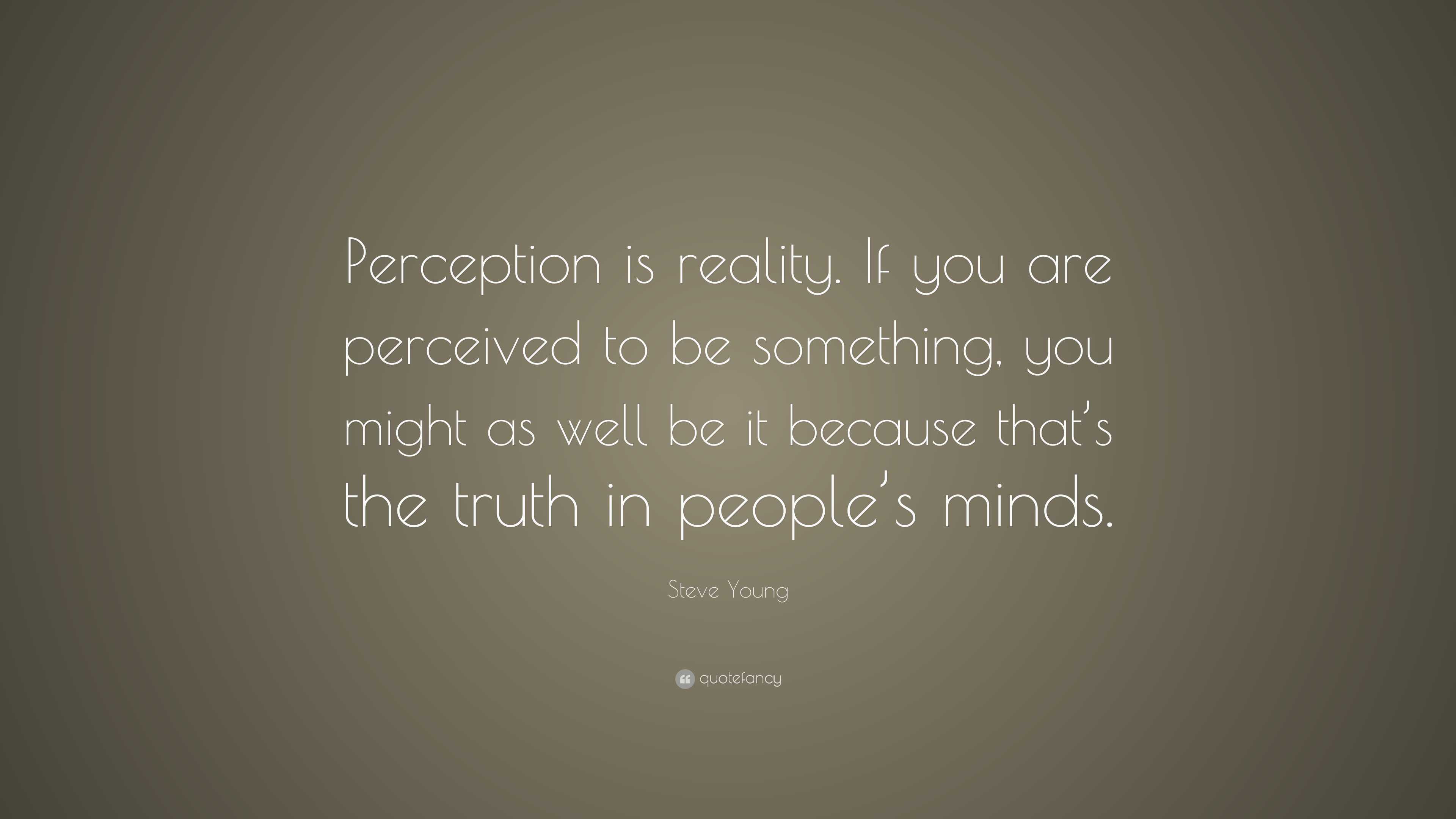 Steve Young Quote: “Perception is reality. If you are perceived to be ...