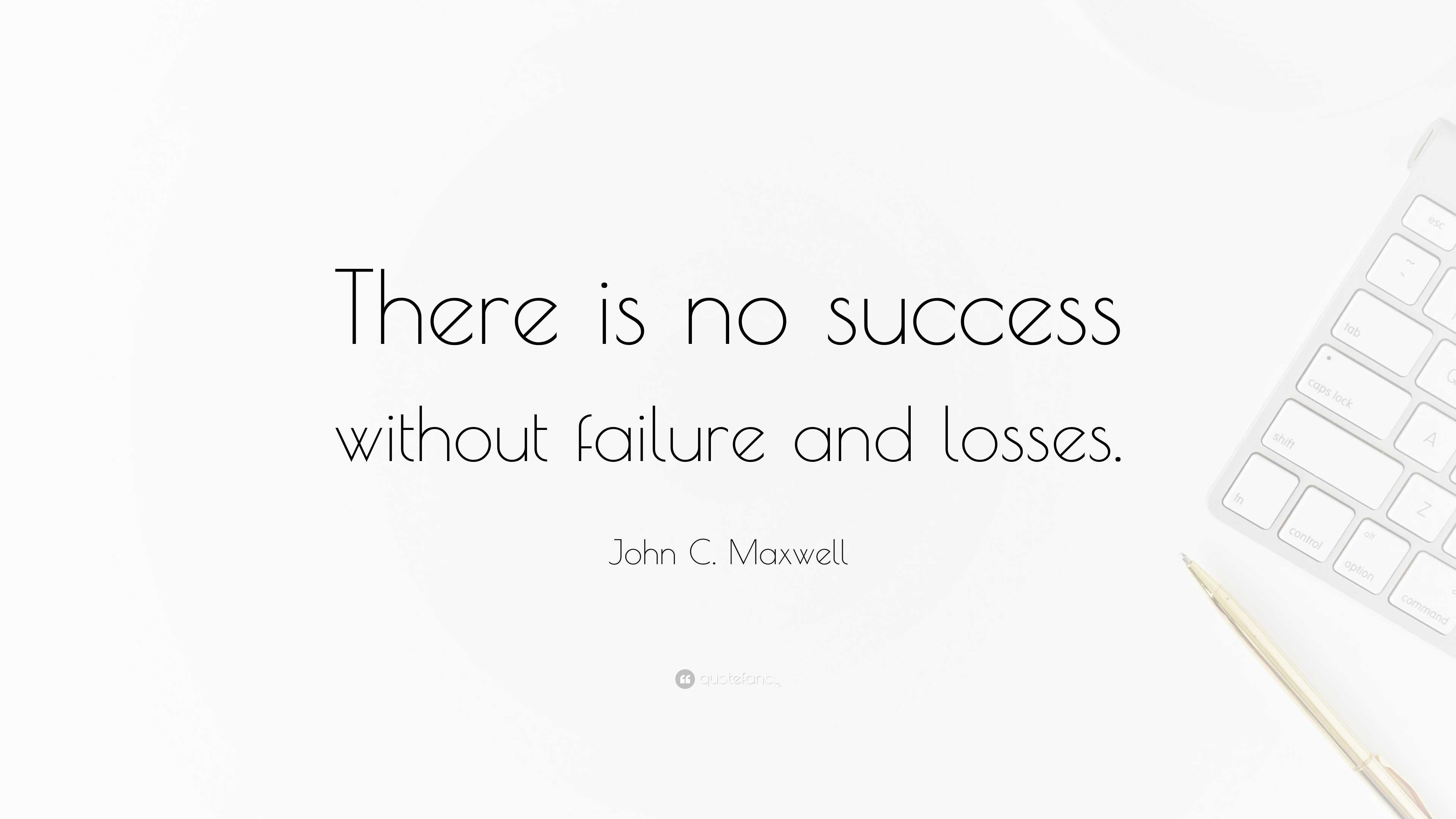 John C. Maxwell Quote: “There is no success without failure and losses.”