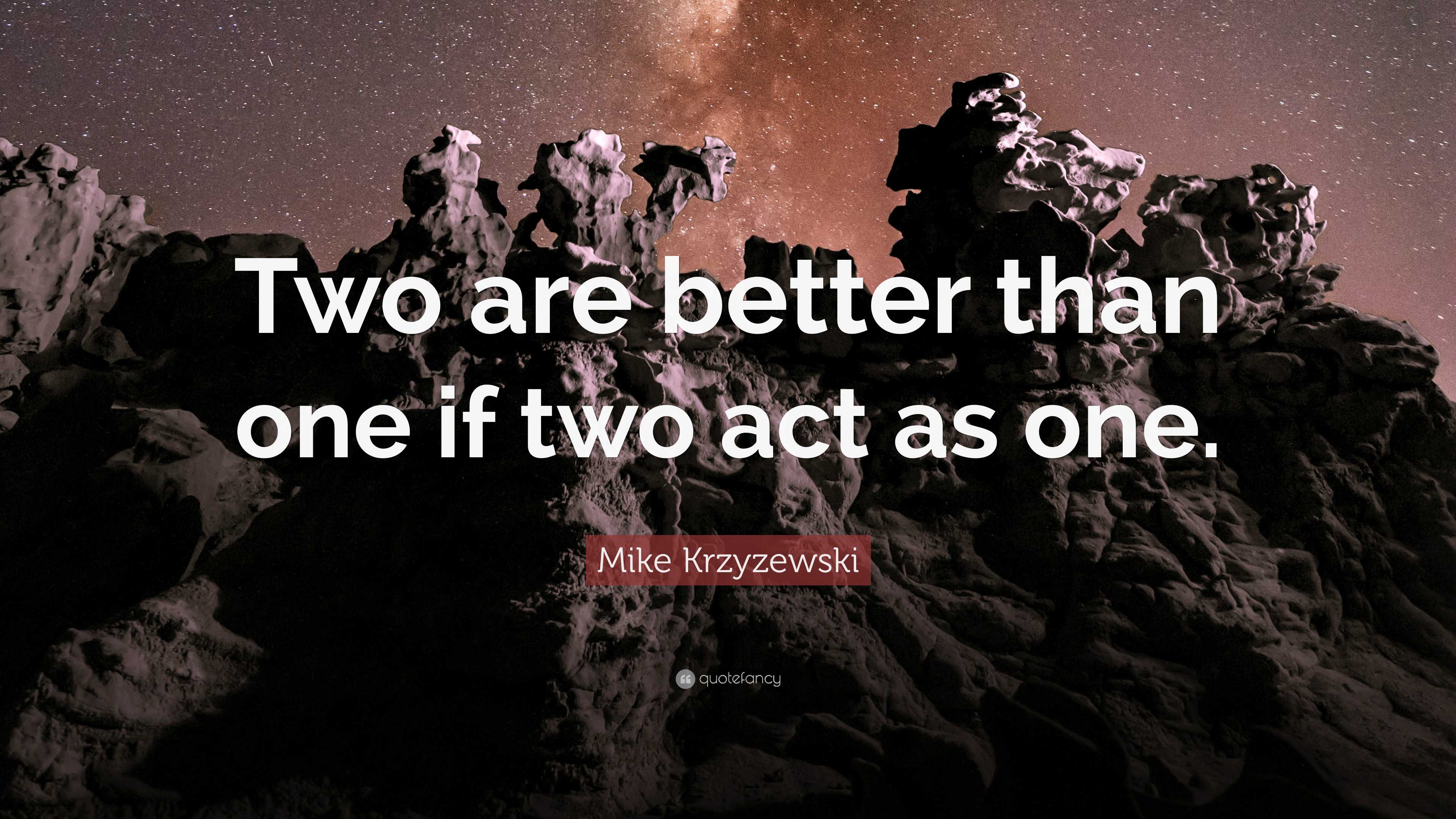 Mike Krzyzewski Quote: “Two are better than one if two act as one.”