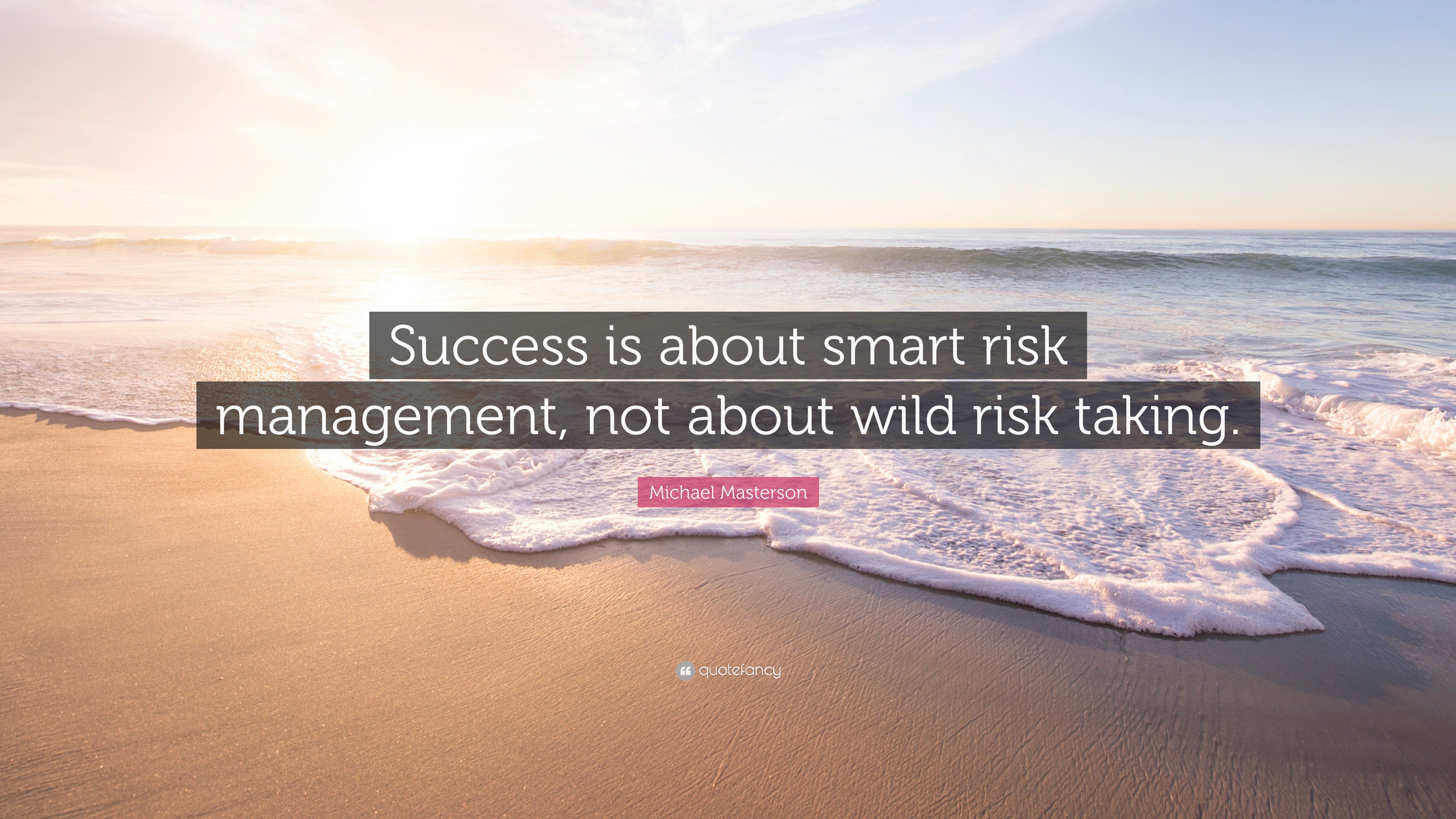 Michael Masterson Quote: “Success is about smart risk management, not ...