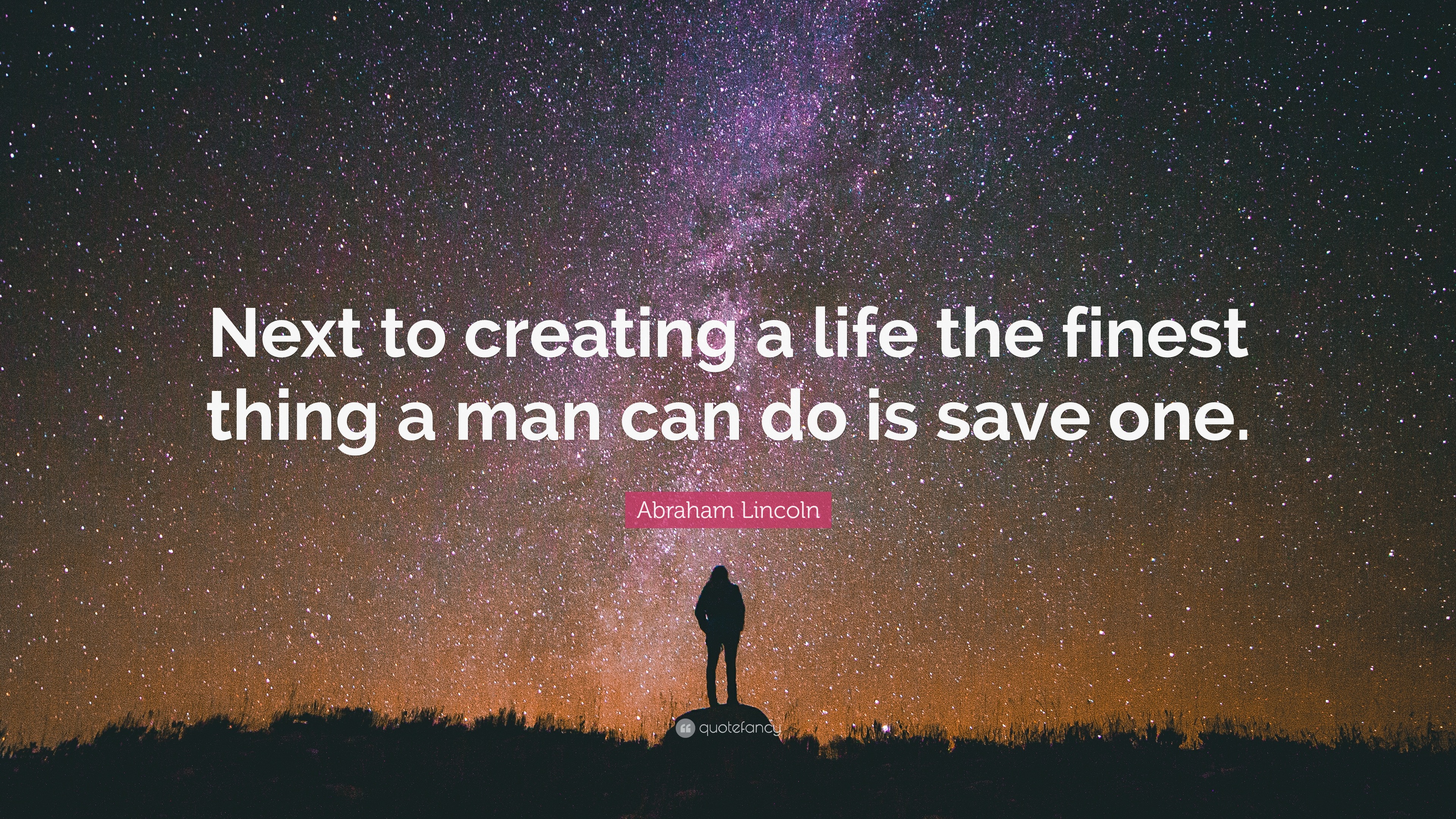 Abraham Lincoln Quote: “Next to creating a life the finest thing a man ...
