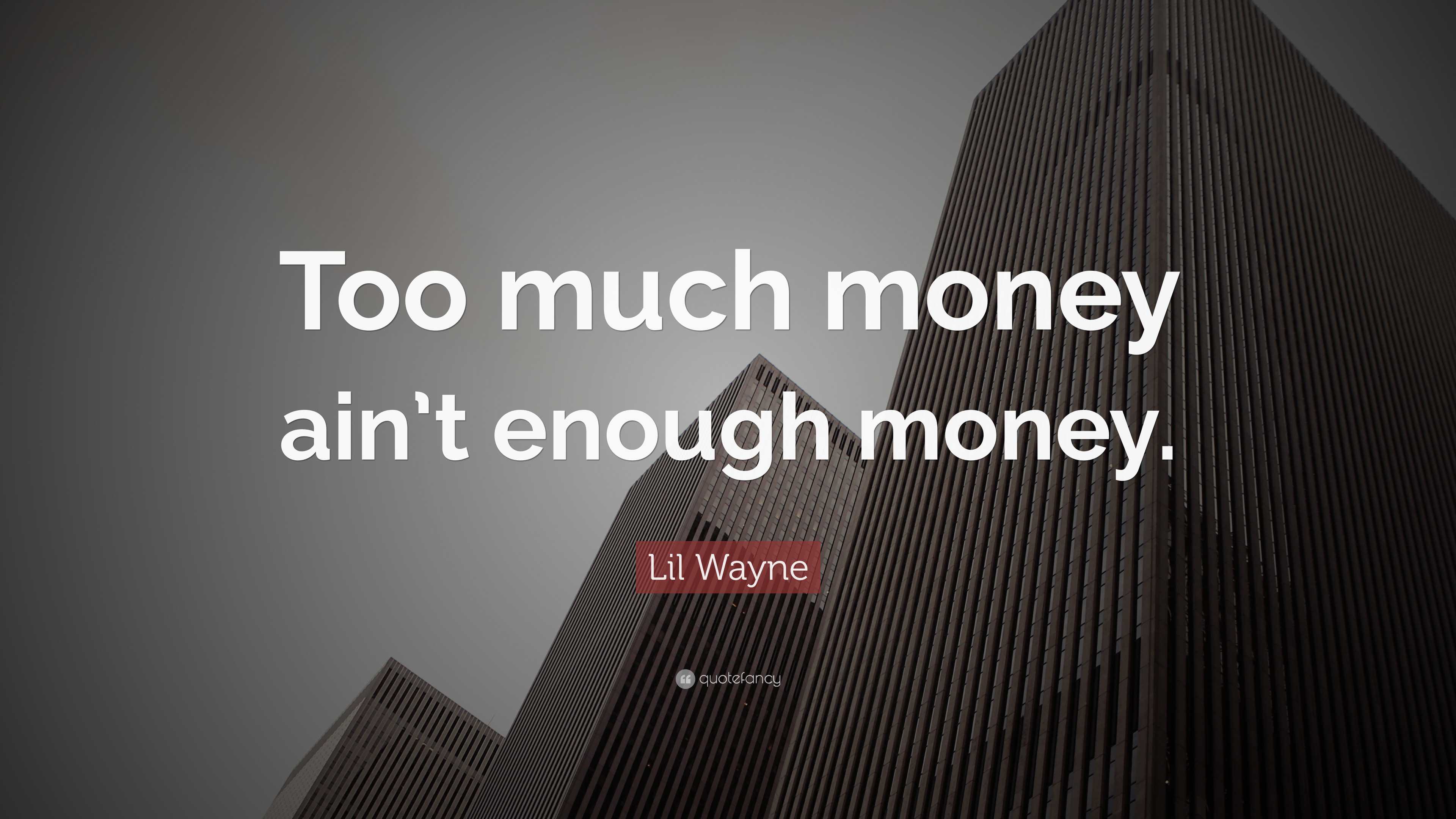 Lil Wayne Quote: “Too much money ain’t enough money.”