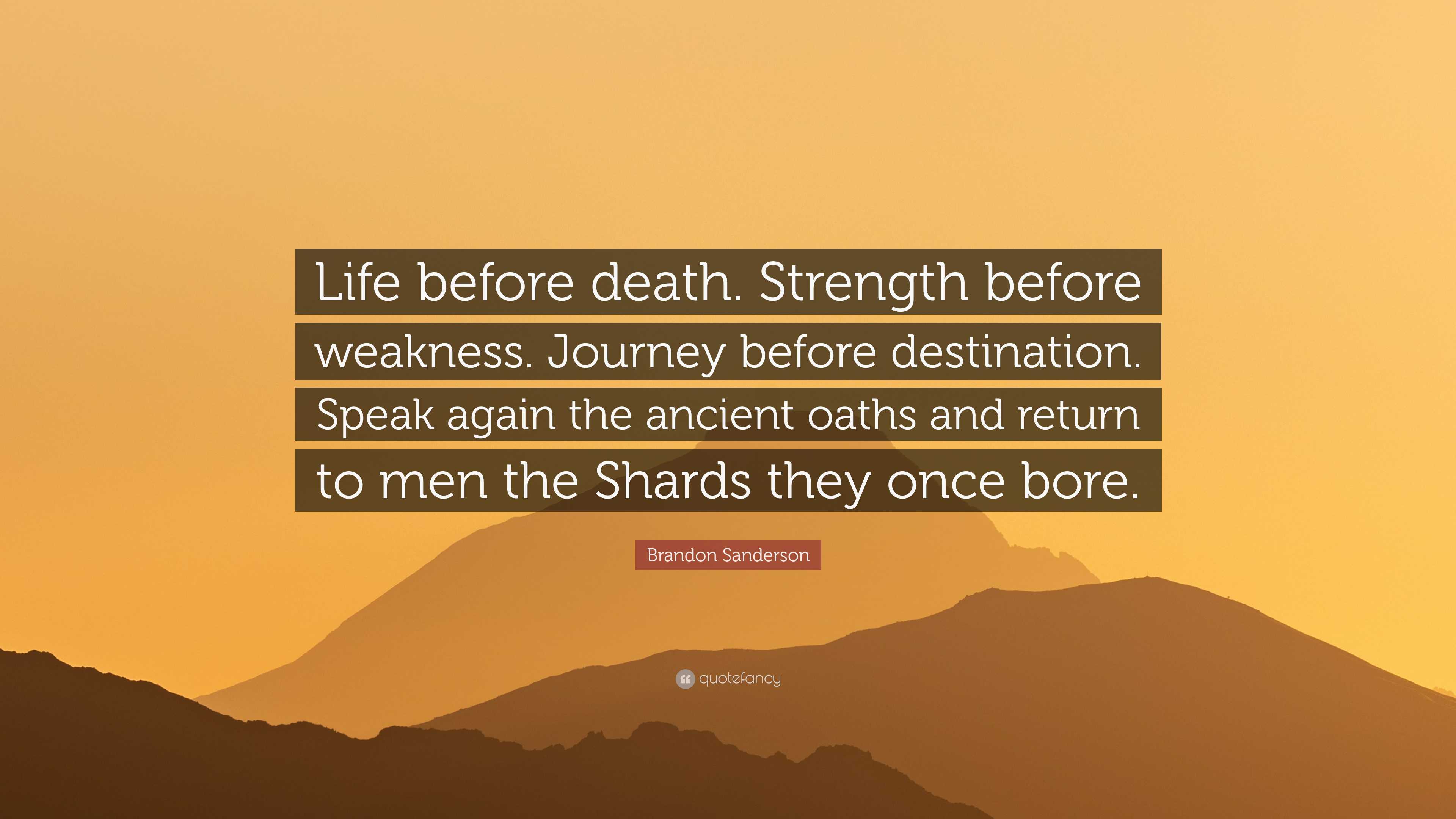 Brandon Sanderson Quote: “Life before death. Strength before weakness ...