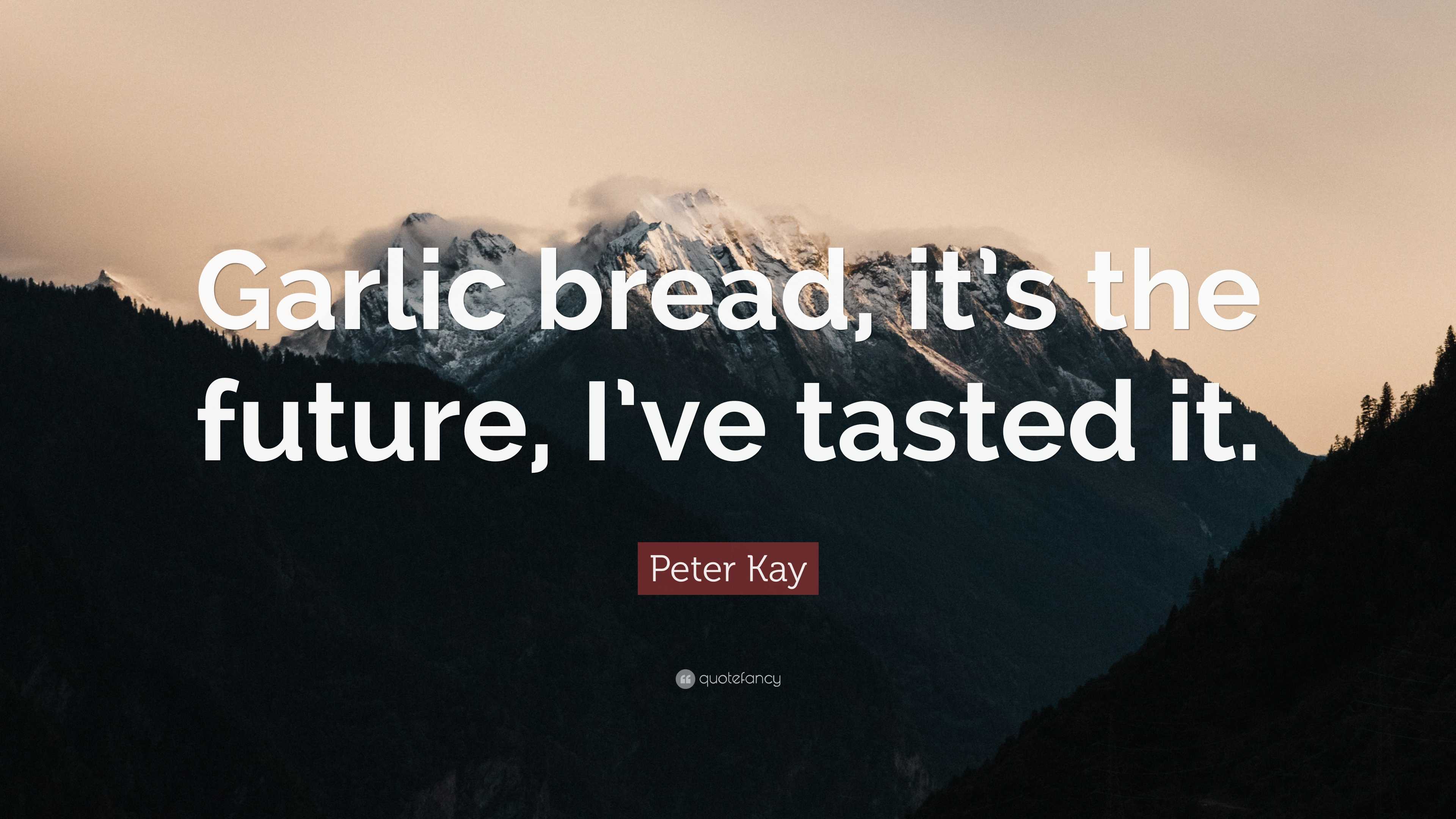 Peter Kay Quote: “Garlic bread, it’s the future, I’ve tasted it.”