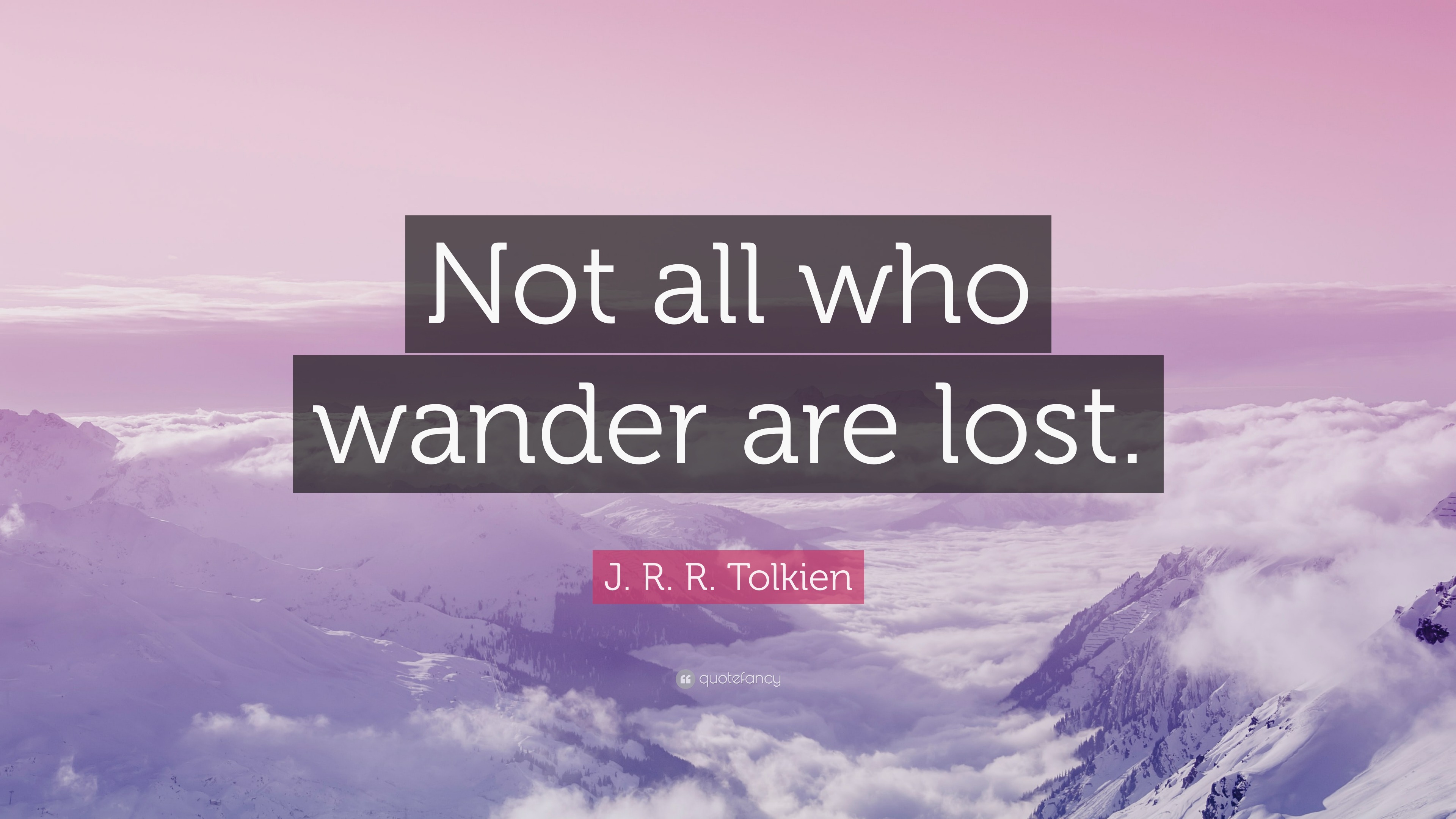 J. R. R. Tolkien Quote: “Not all who wander are lost.”