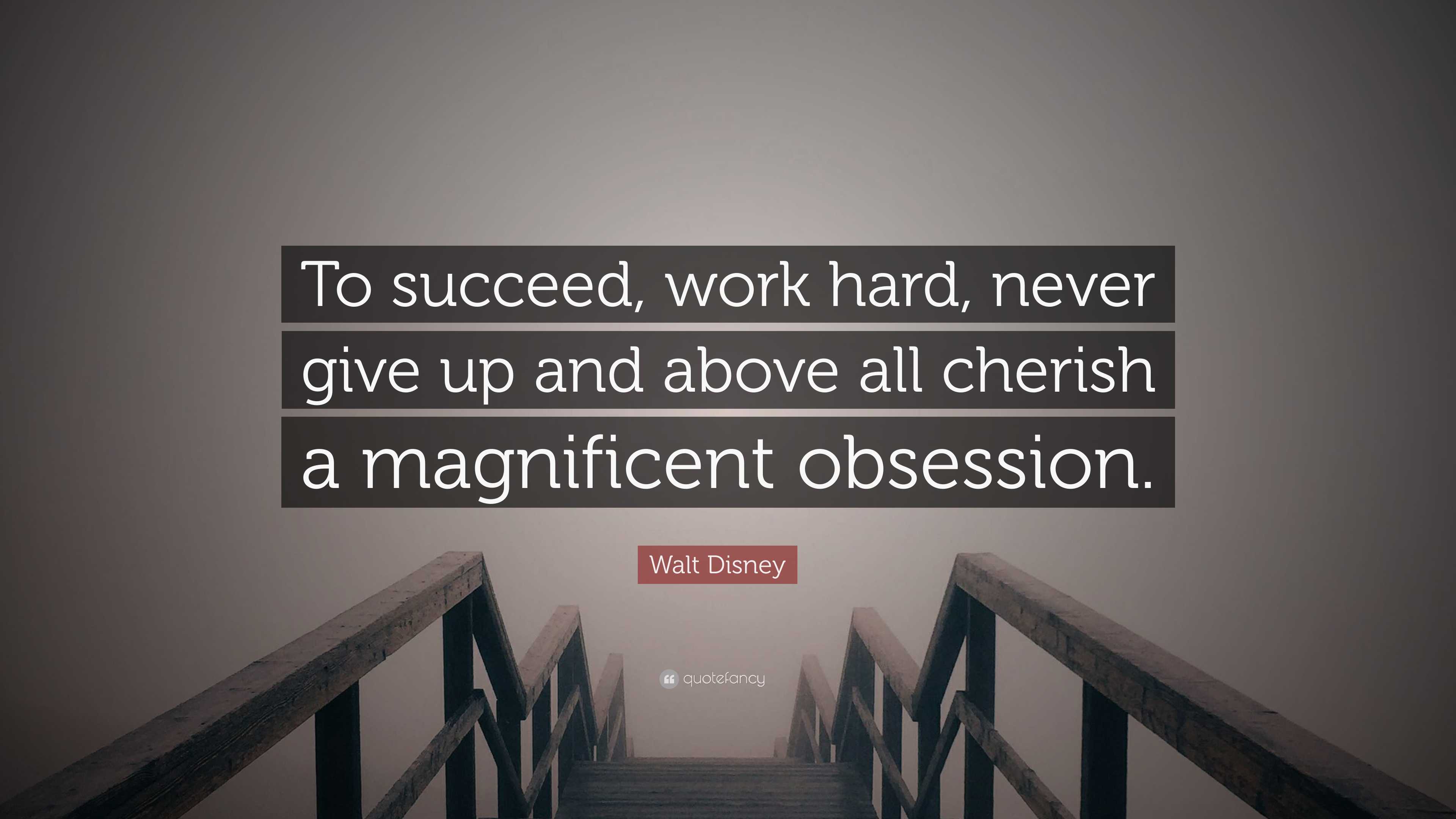 Walt Disney Quote: “To succeed, work hard, never give up and above all ...