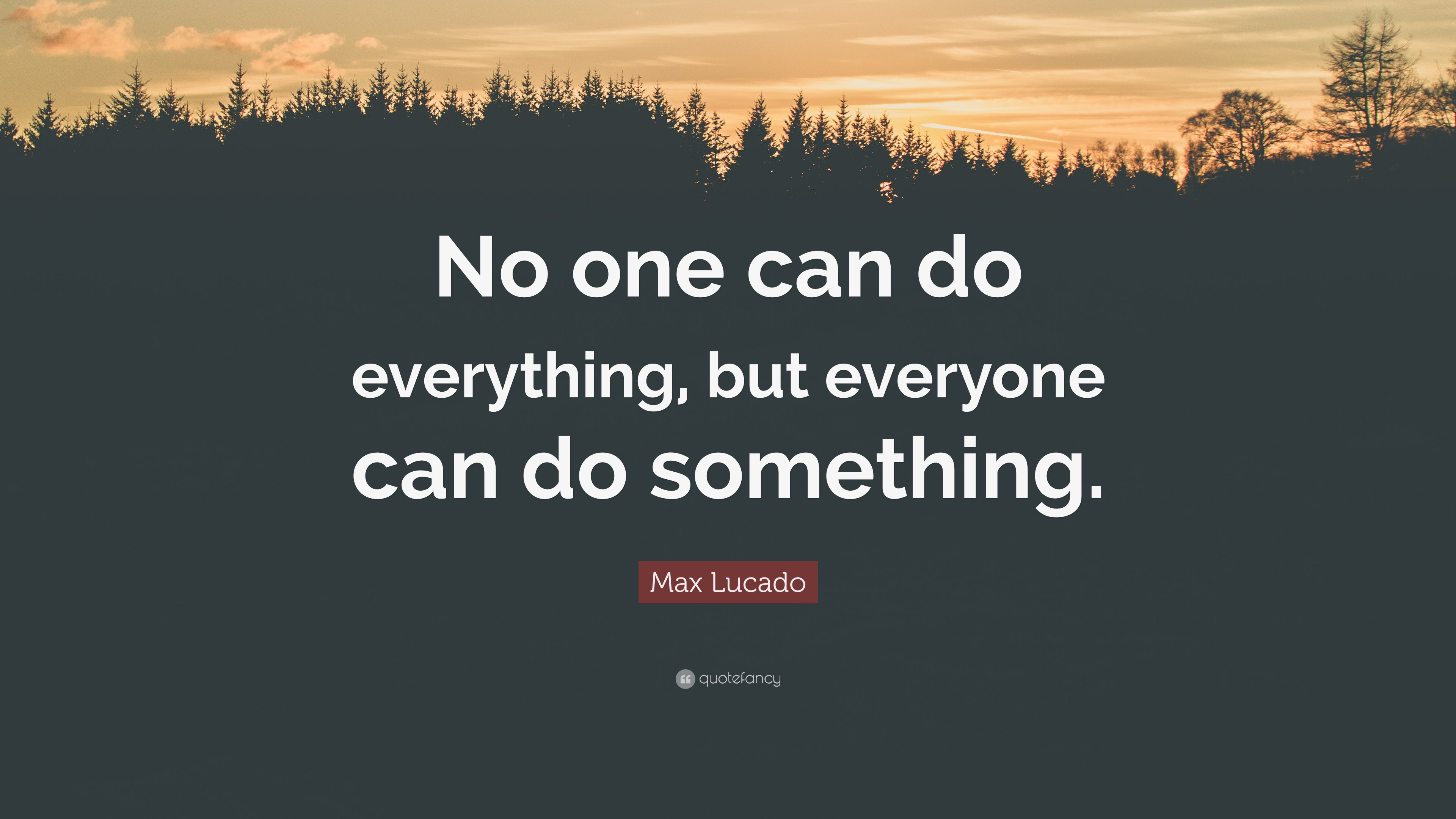 Max Lucado Quote: “No one can do everything, but everyone can do ...