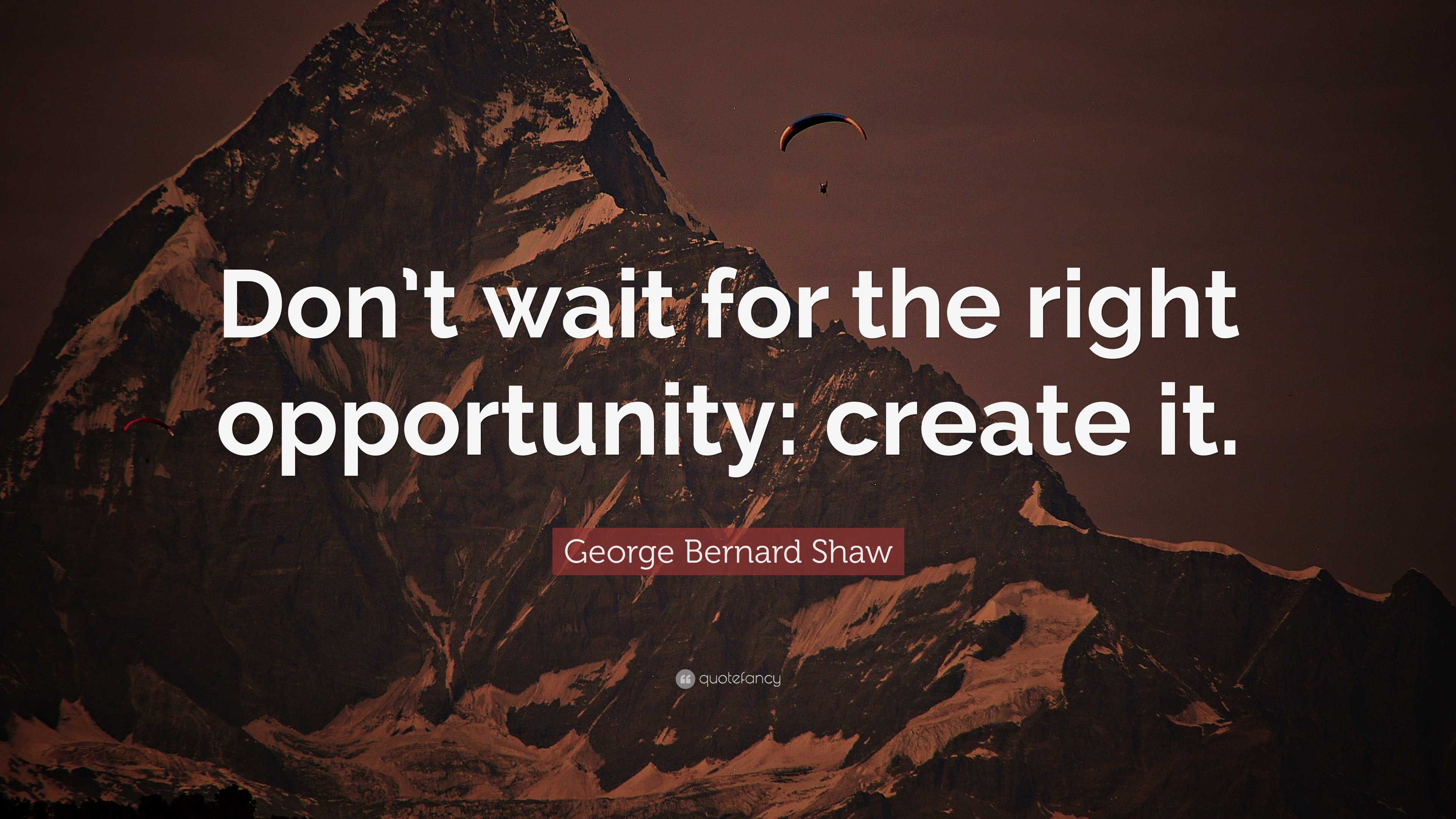 George Bernard Shaw Quote: “Don’t wait for the right opportunity ...