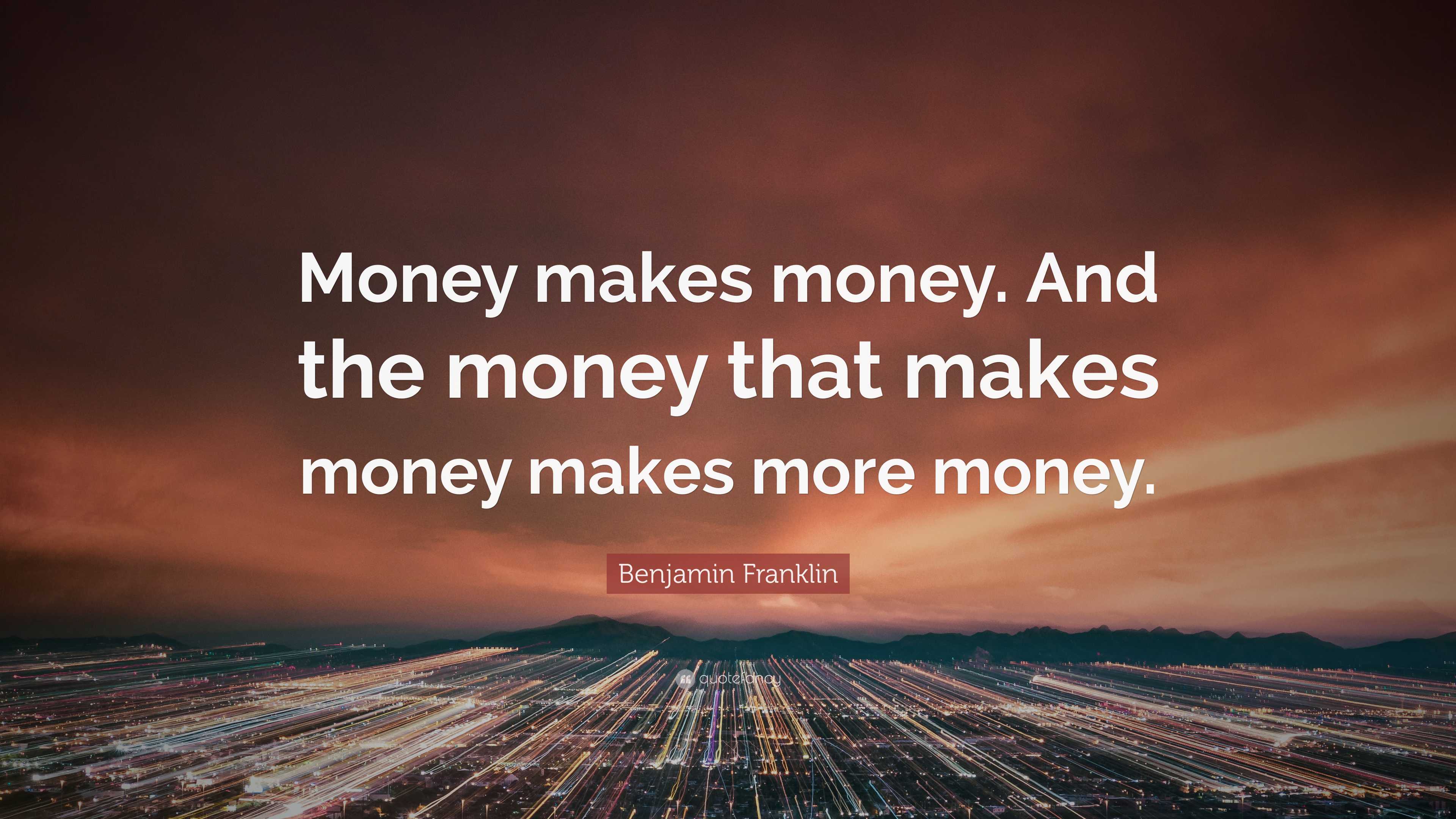 Benjamin Franklin Quote: “Money makes money. And the money that makes ...