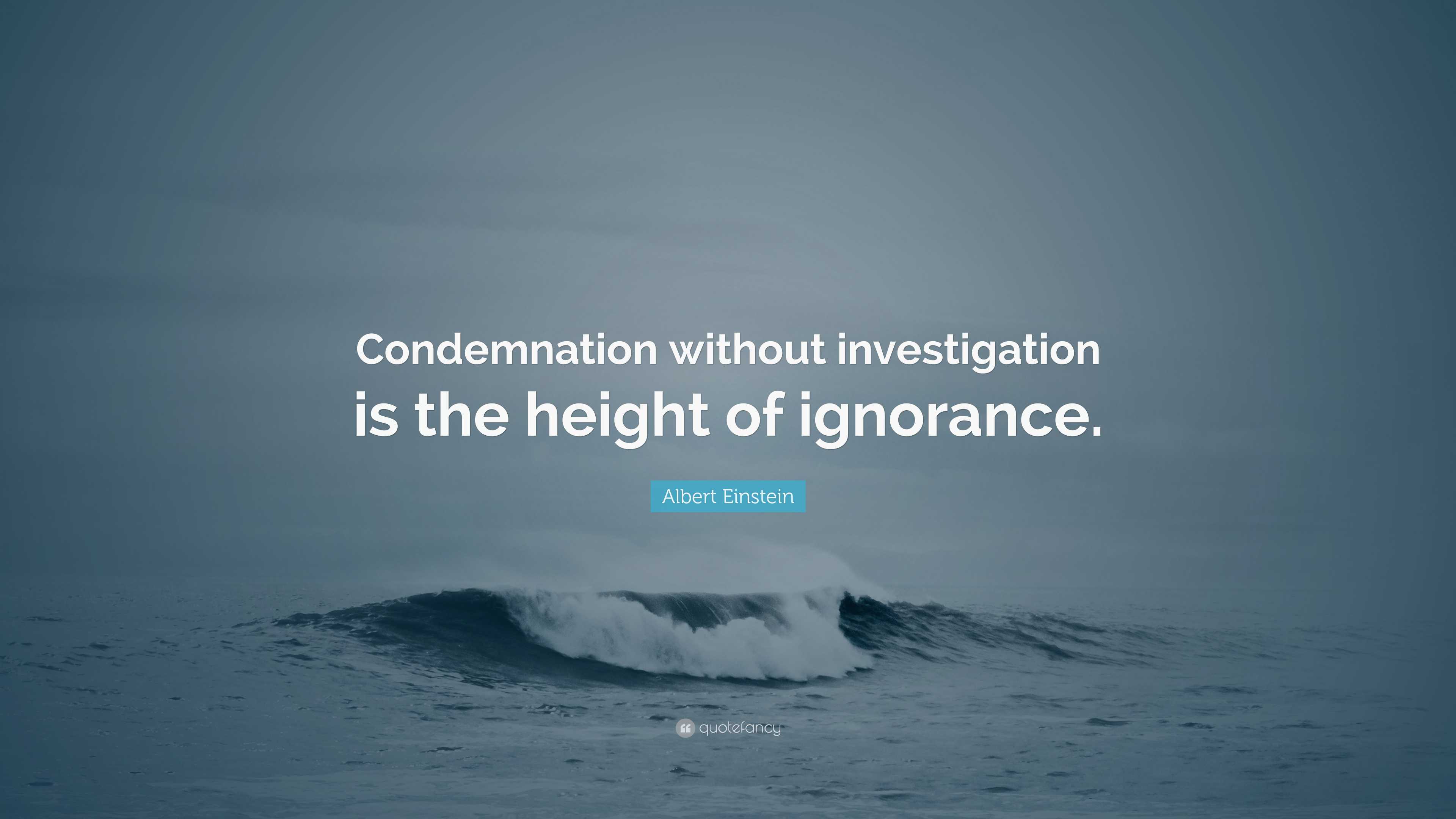 Albert Einstein Quote: “Condemnation without investigation is the ...