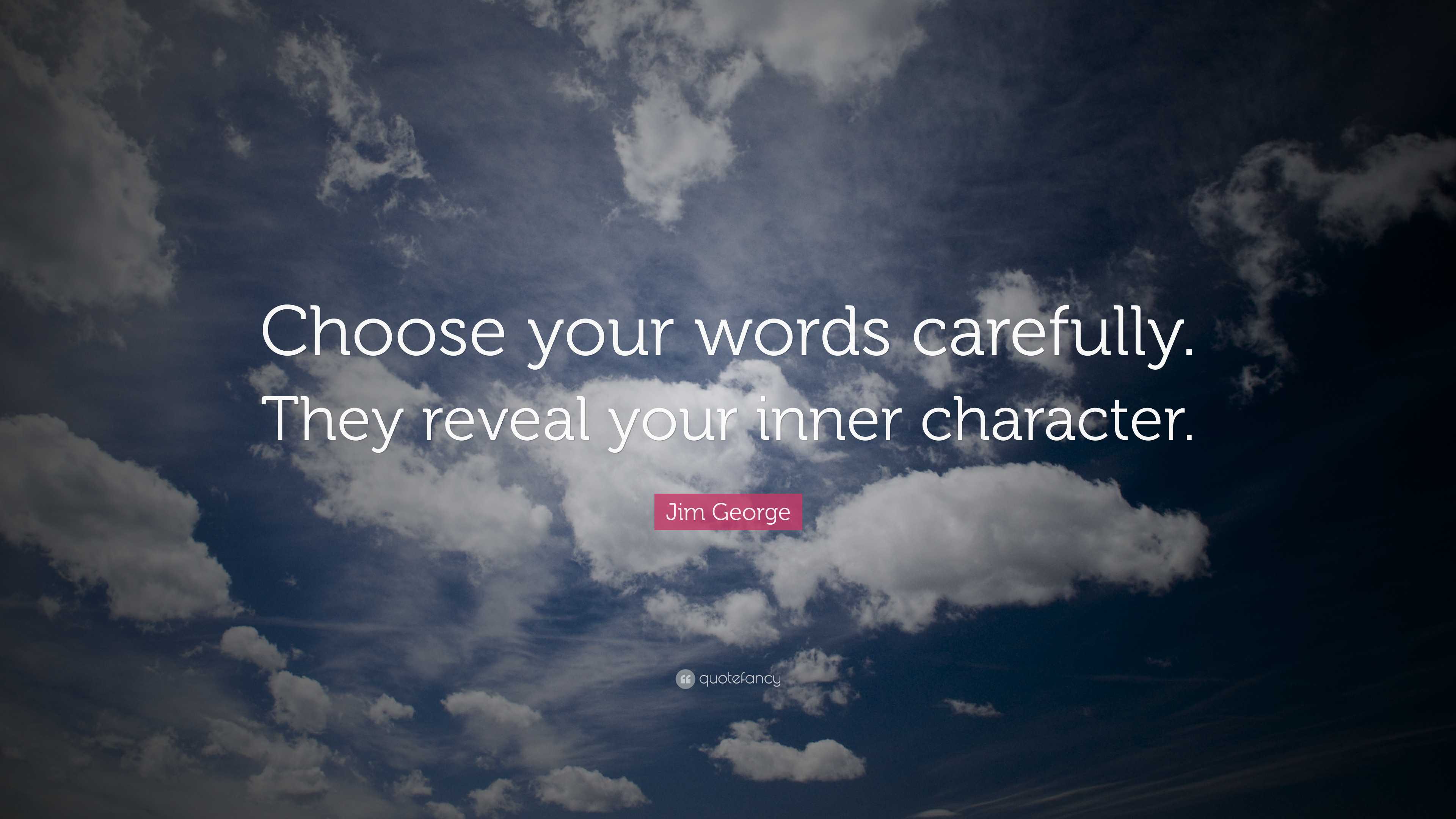 Jim George Quote: “Choose your words carefully. They reveal your inner ...
