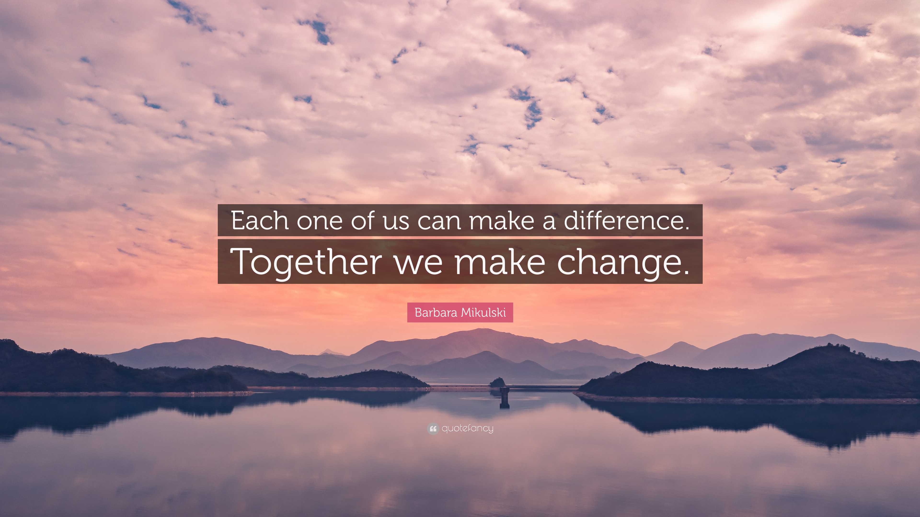 Barbara Mikulski Quote: “Each one of us can make a difference. Together ...