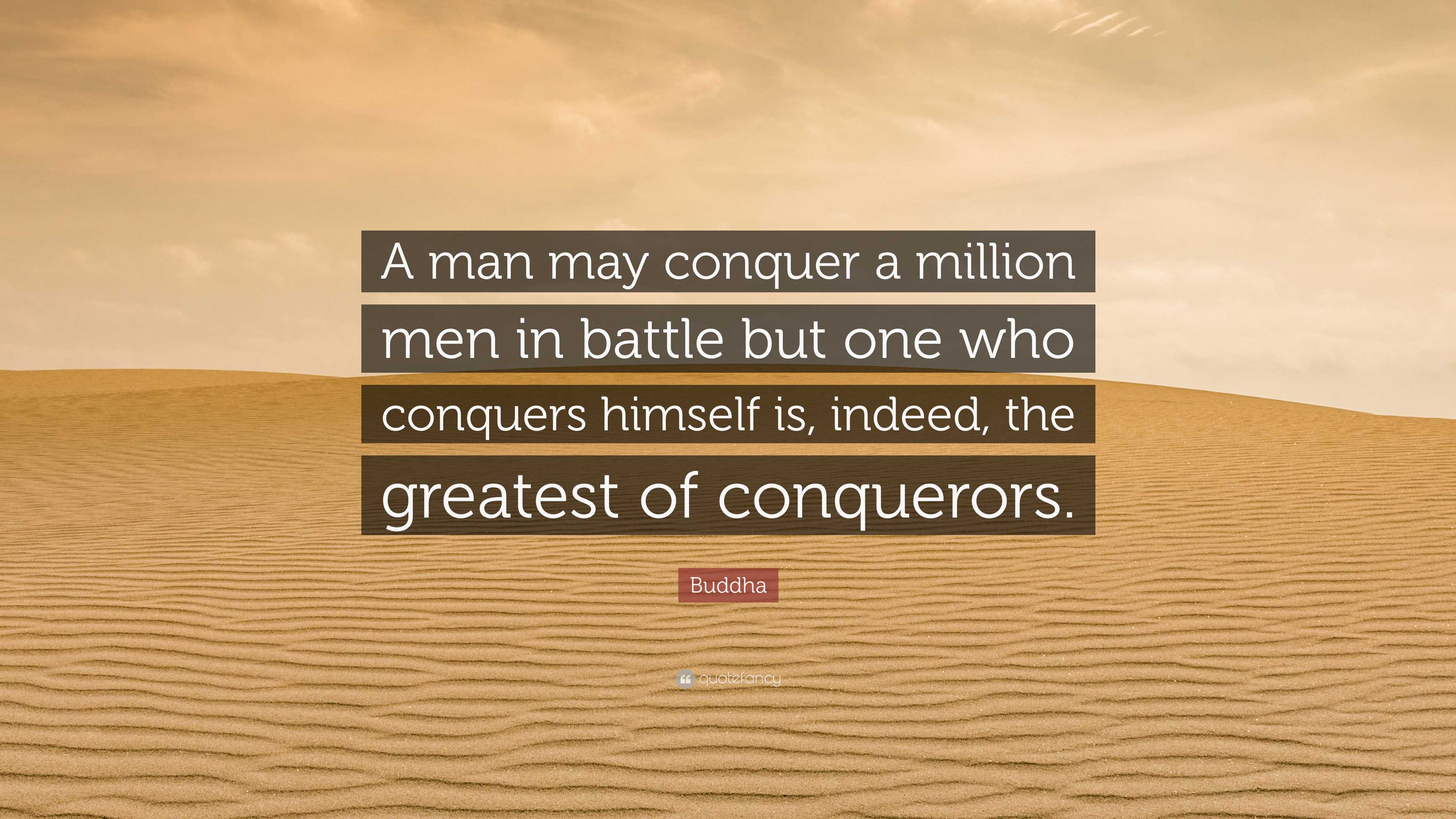 Buddha Quote: “A man may conquer a million men in battle but one who ...