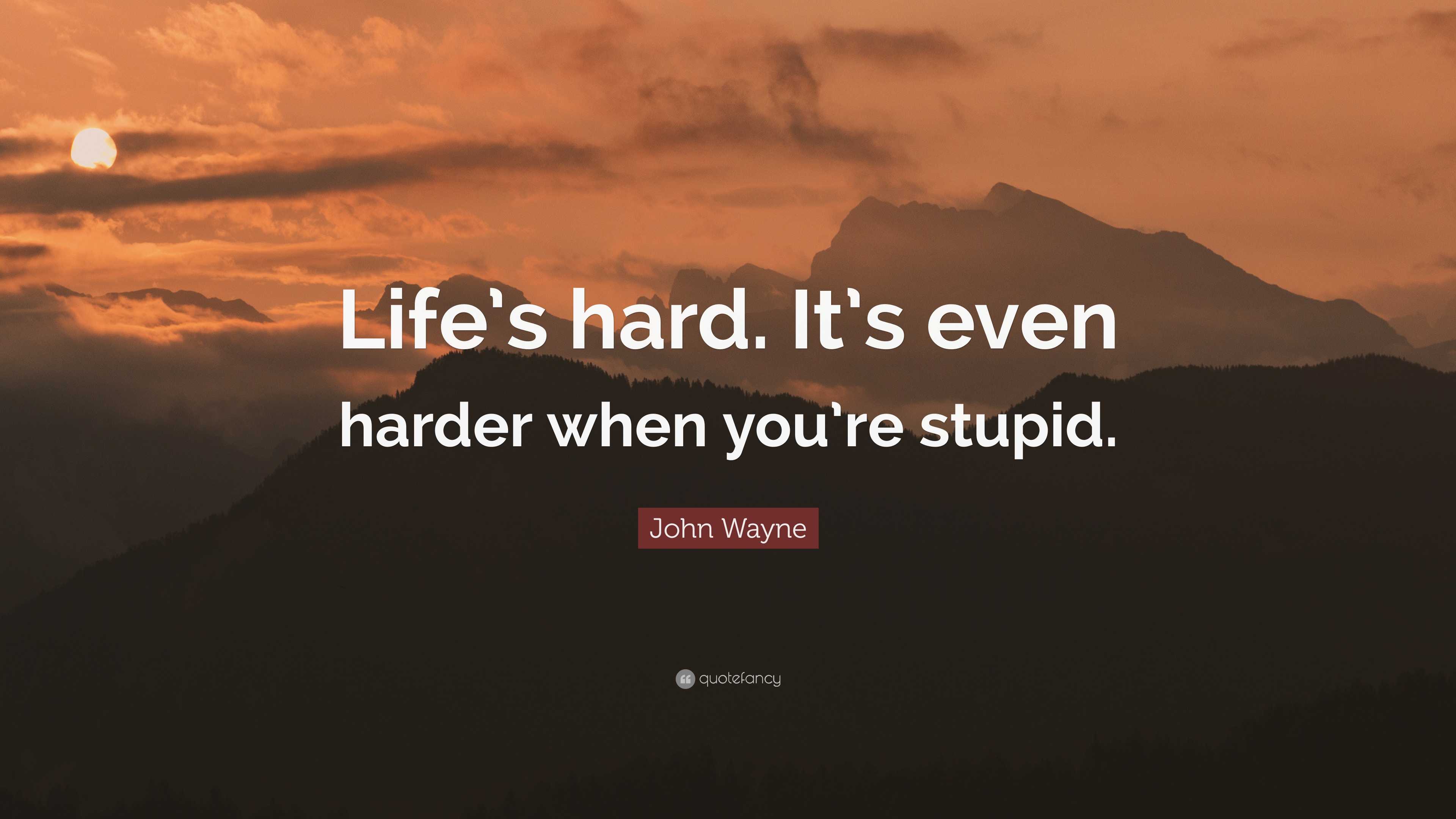 John Wayne Life Is Hard Quote JOHN WAYNE " LIFE IS HARD; IT'S HARDER