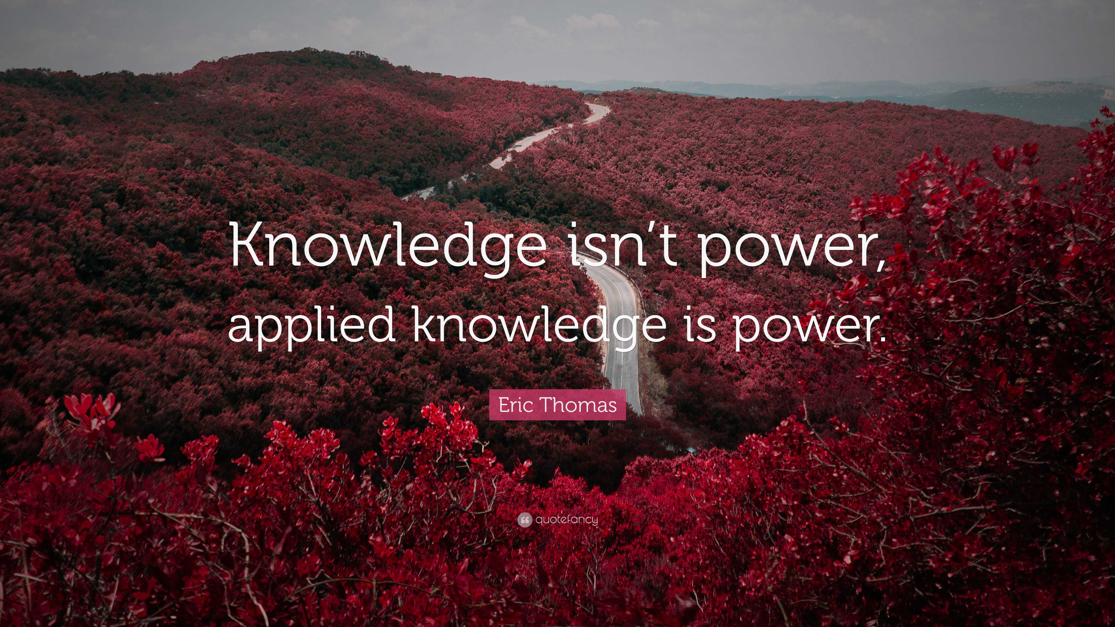 Eric Thomas Quote: “Knowledge isn’t power, applied knowledge is power.”