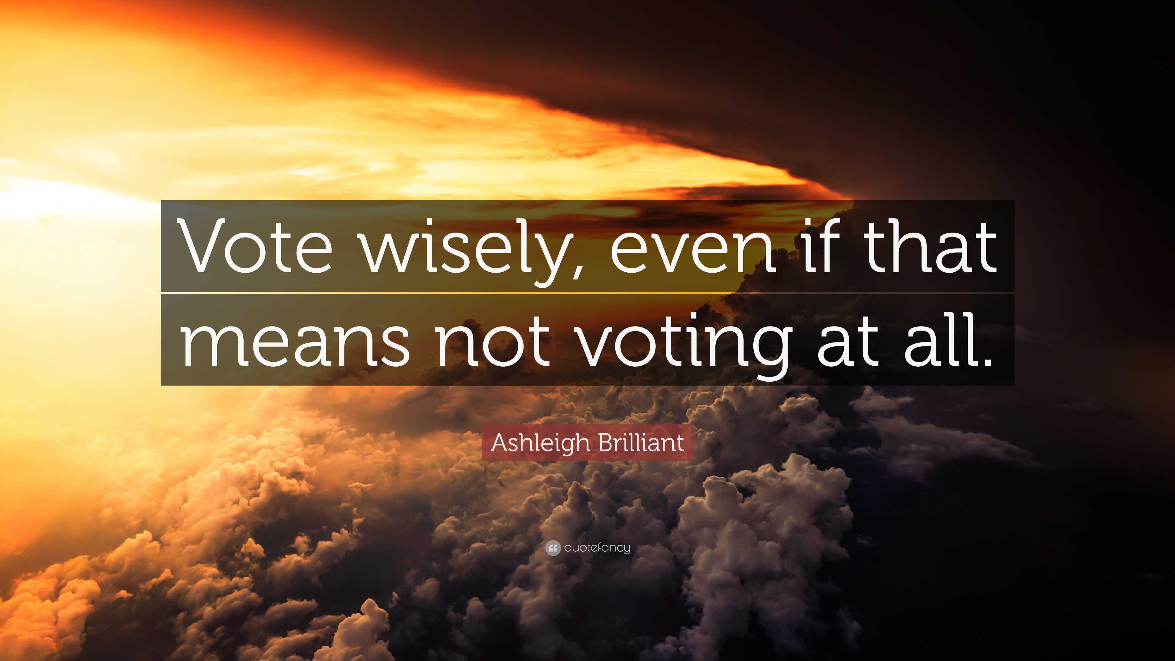 Ashleigh Brilliant Quote: “Vote wisely, even if that means not voting ...
