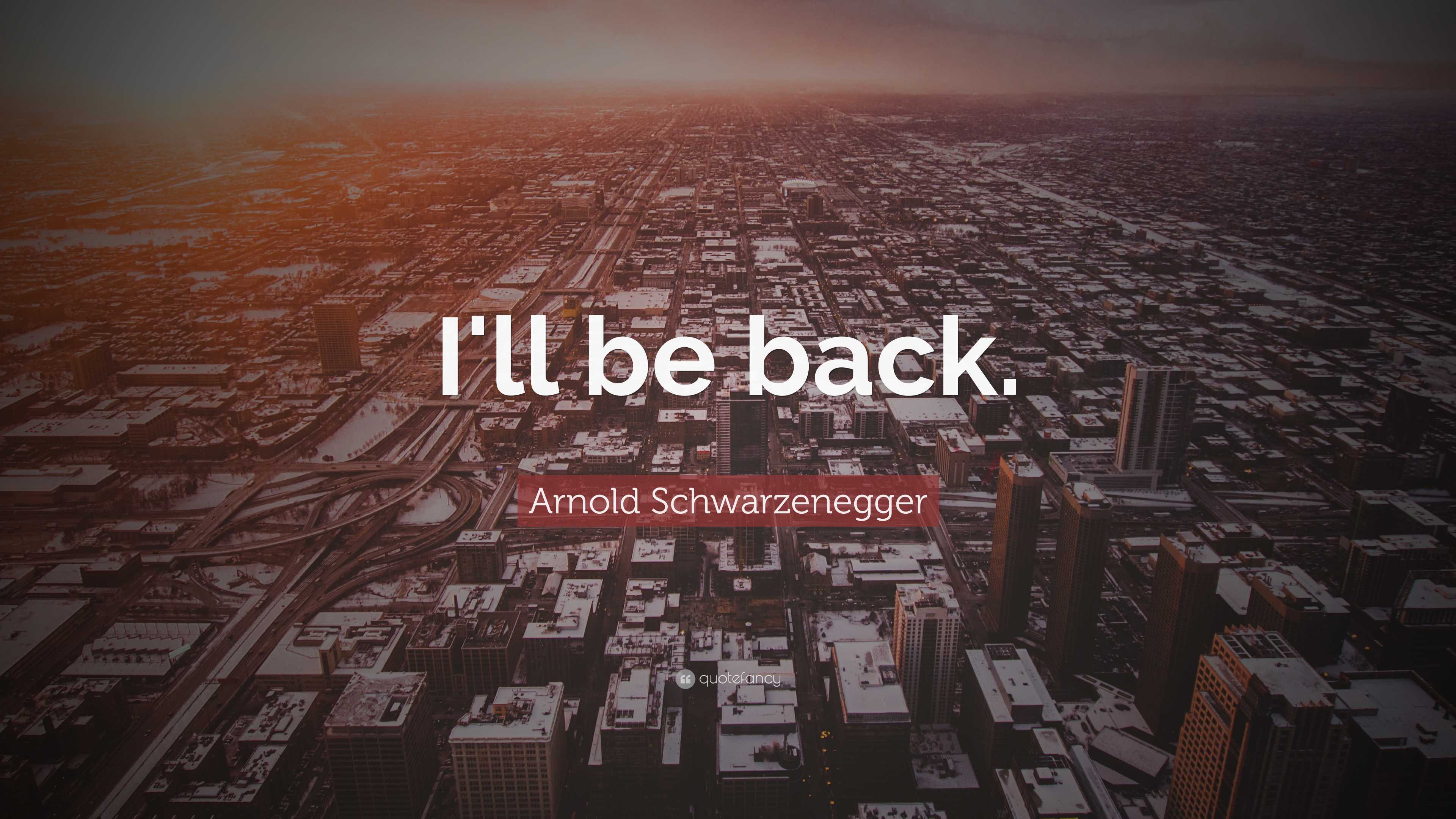 Arnold Schwarzenegger Quote: “I'll be back.”