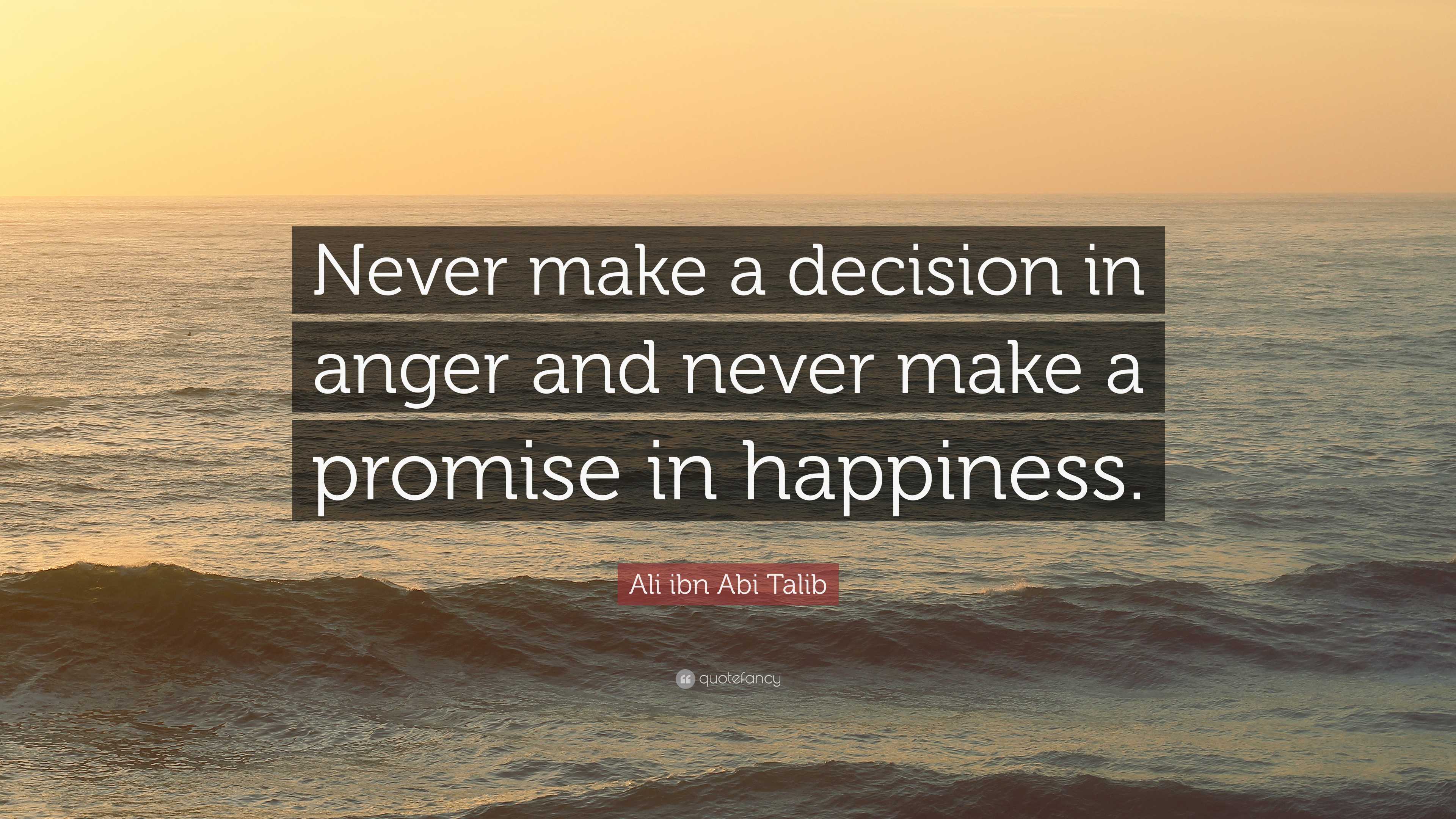 Ali ibn Abi Talib Quote: “Never make a decision in anger and never make ...