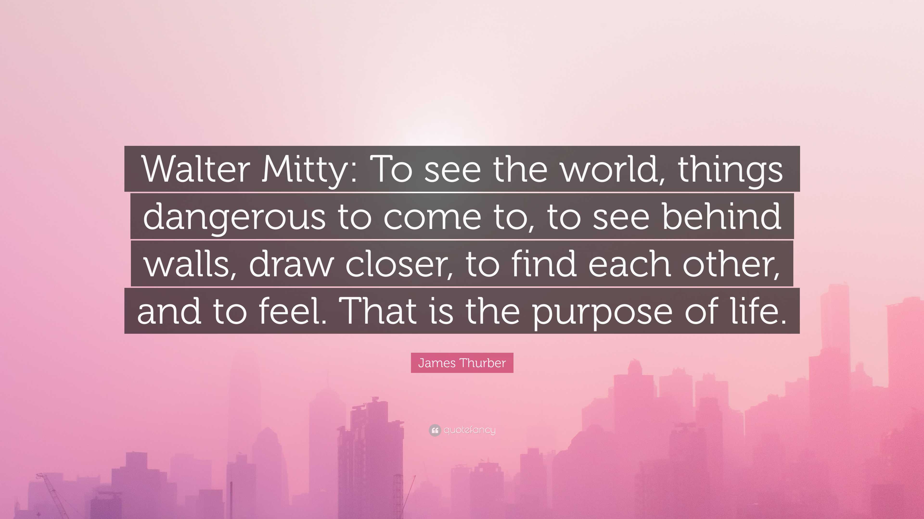 James Thurber Quote: “Walter Mitty: To see the world, things dangerous ...