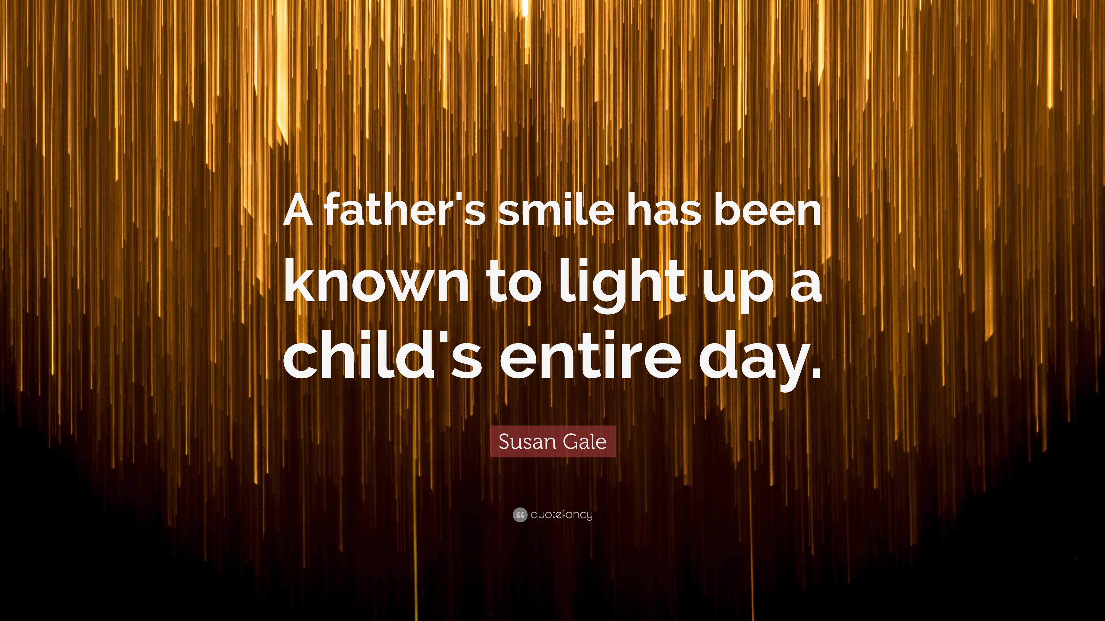 Susan Gale Quote: “A father's smile has been known to light up a child ...