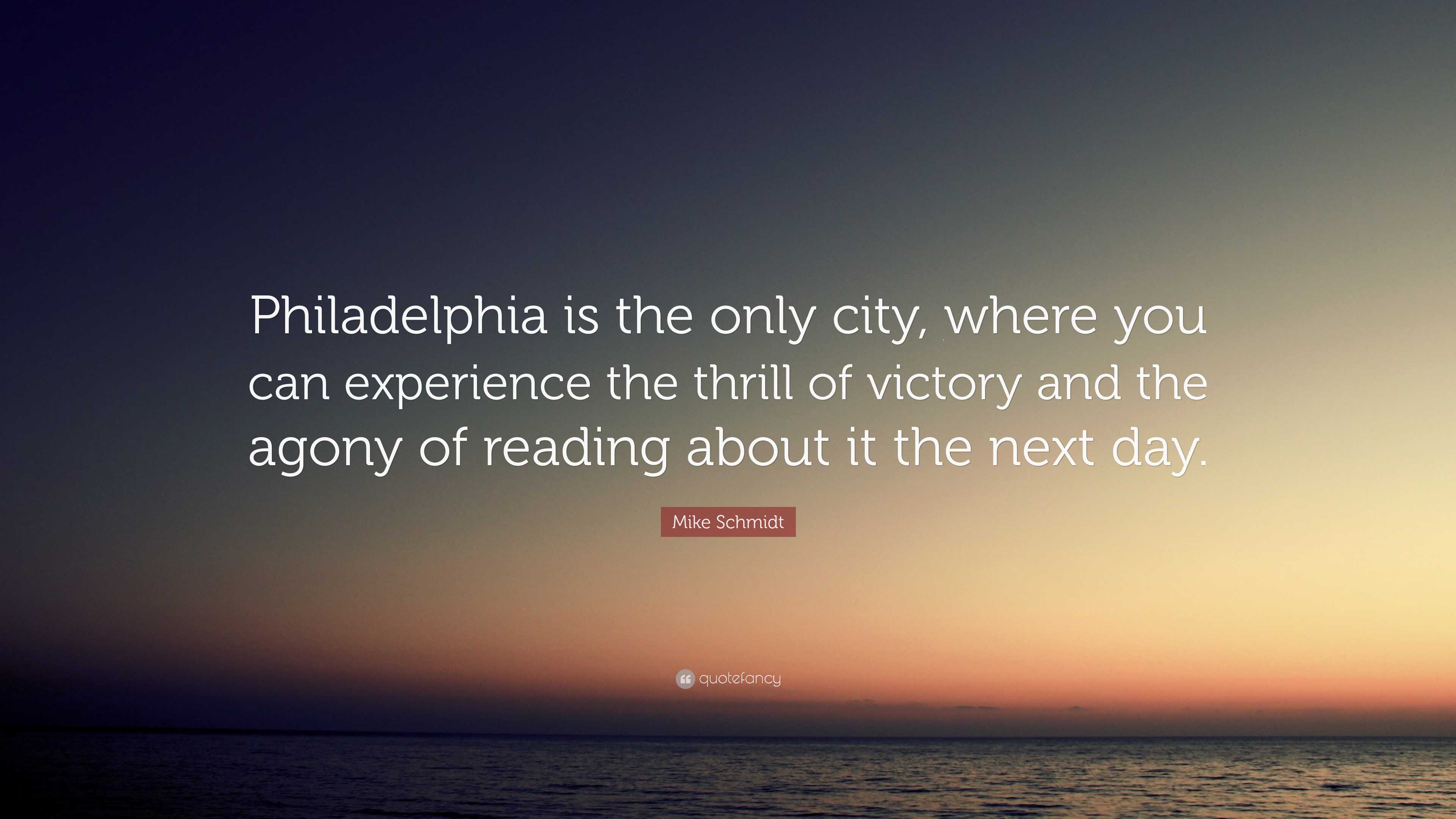Mike Schmidt Quote: “Philadelphia is the only city, where you can ...