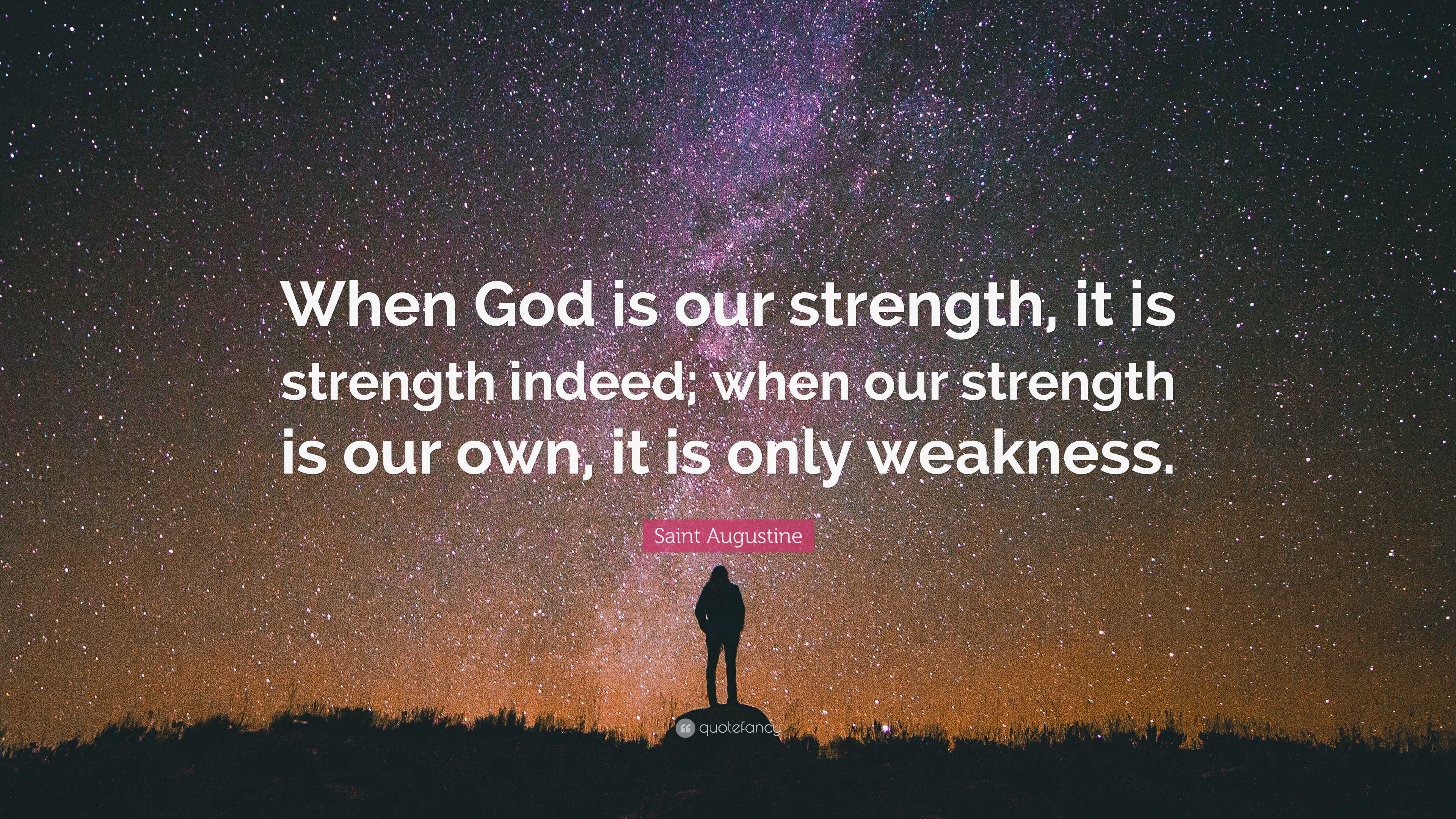 Saint Augustine Quote: “When God is our strength, it is strength indeed ...
