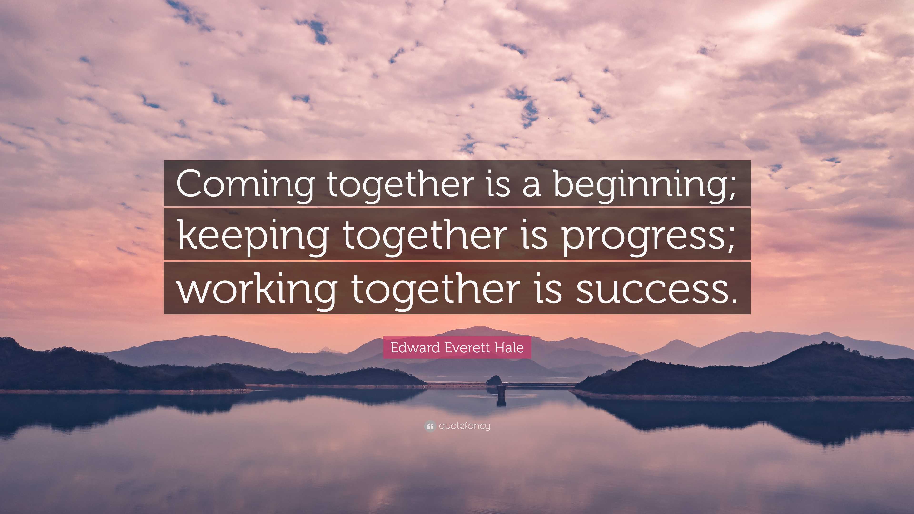 Edward Everett Hale Quote: “Coming together is a beginning; keeping ...
