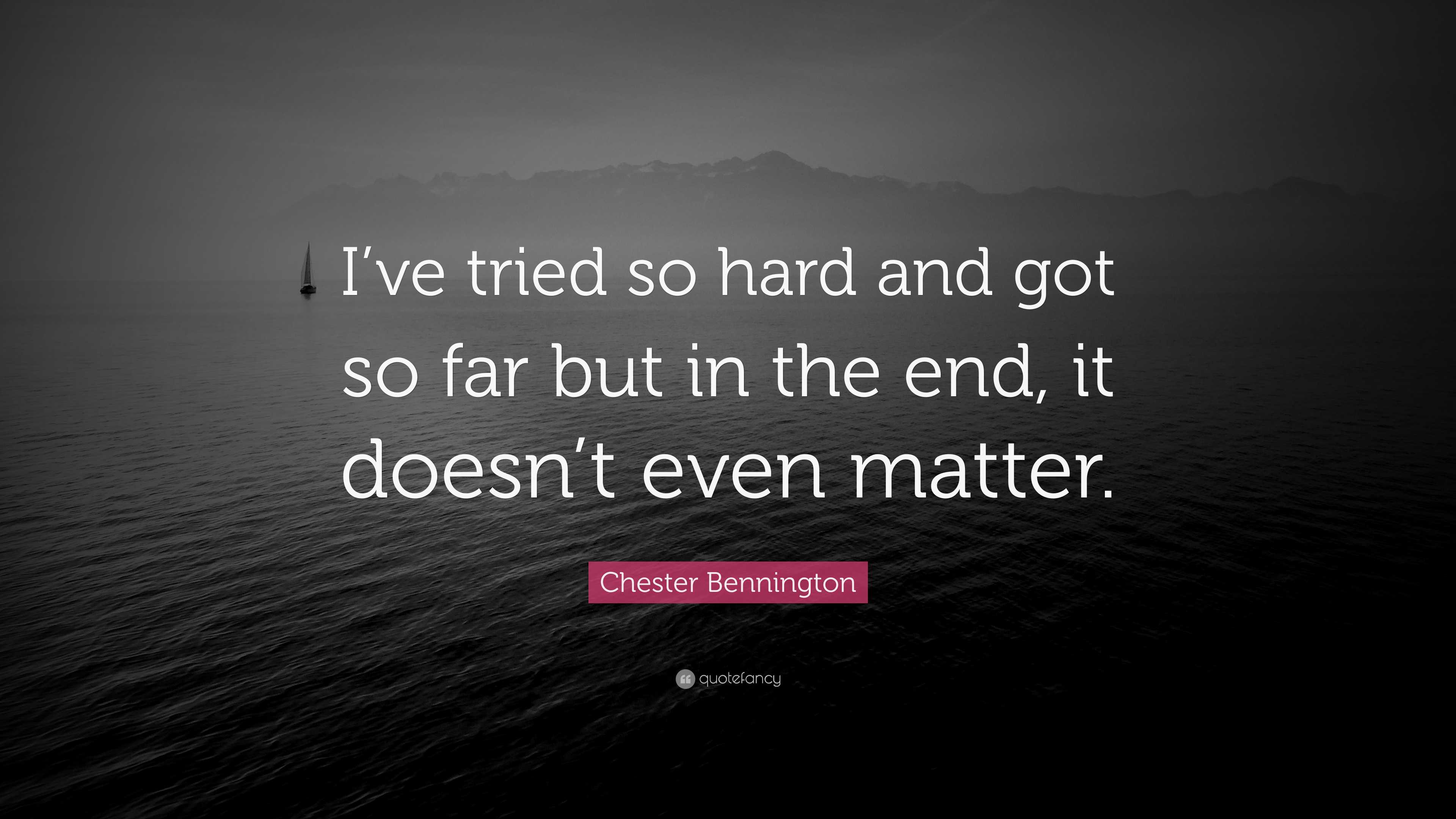 Chester Bennington Quote: “I’ve tried so hard and got so far but in the ...