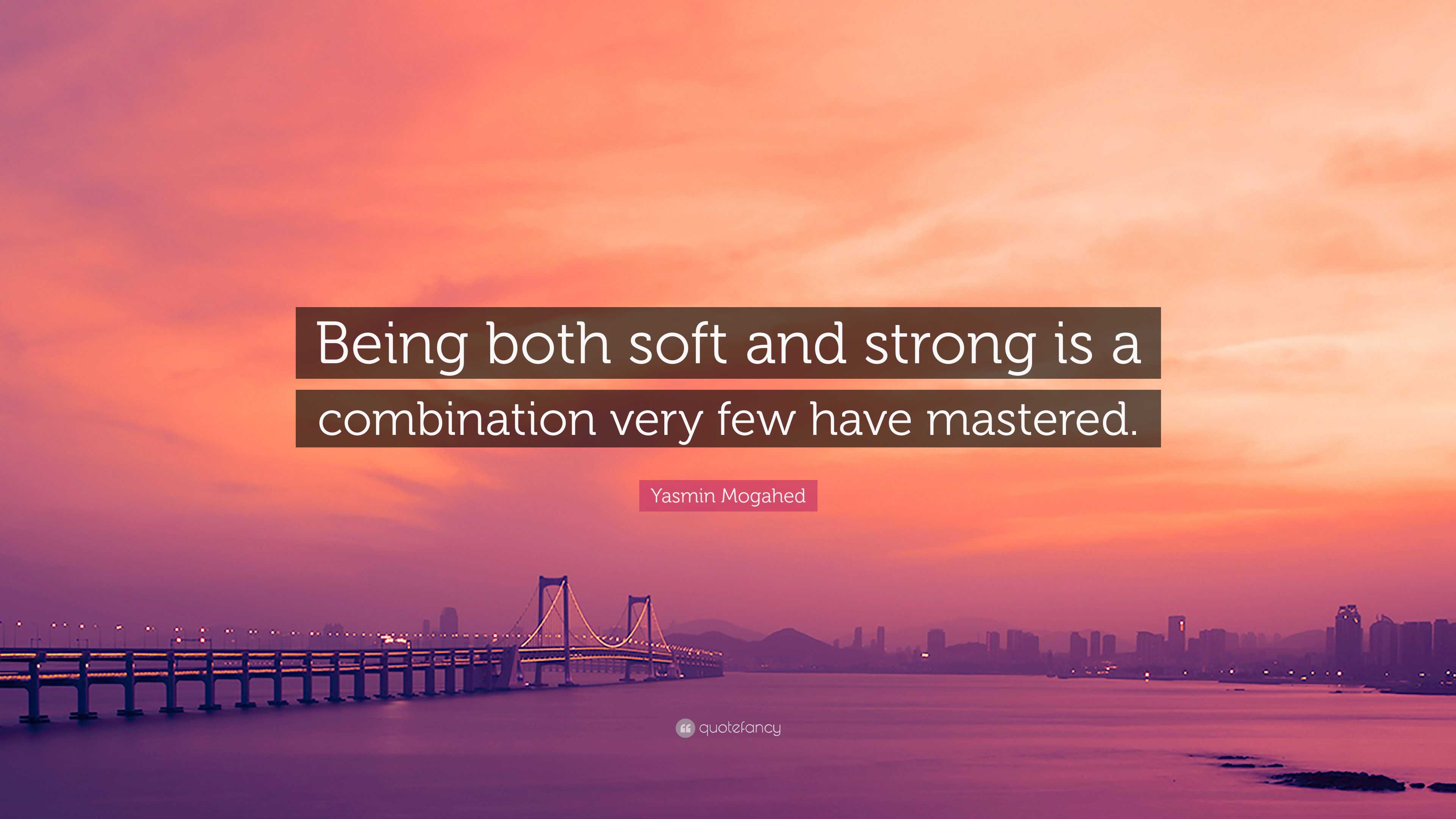 Yasmin Mogahed Quote: “Being both soft and strong is a combination very ...