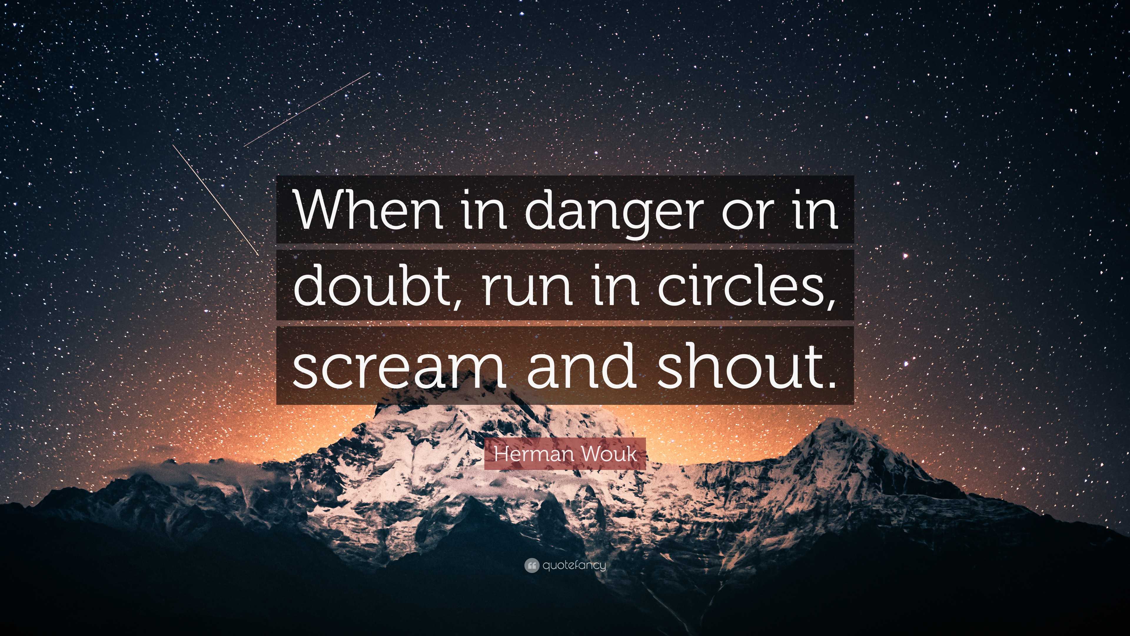 Herman Wouk Quote: “When in danger or in doubt, run in circles, scream ...