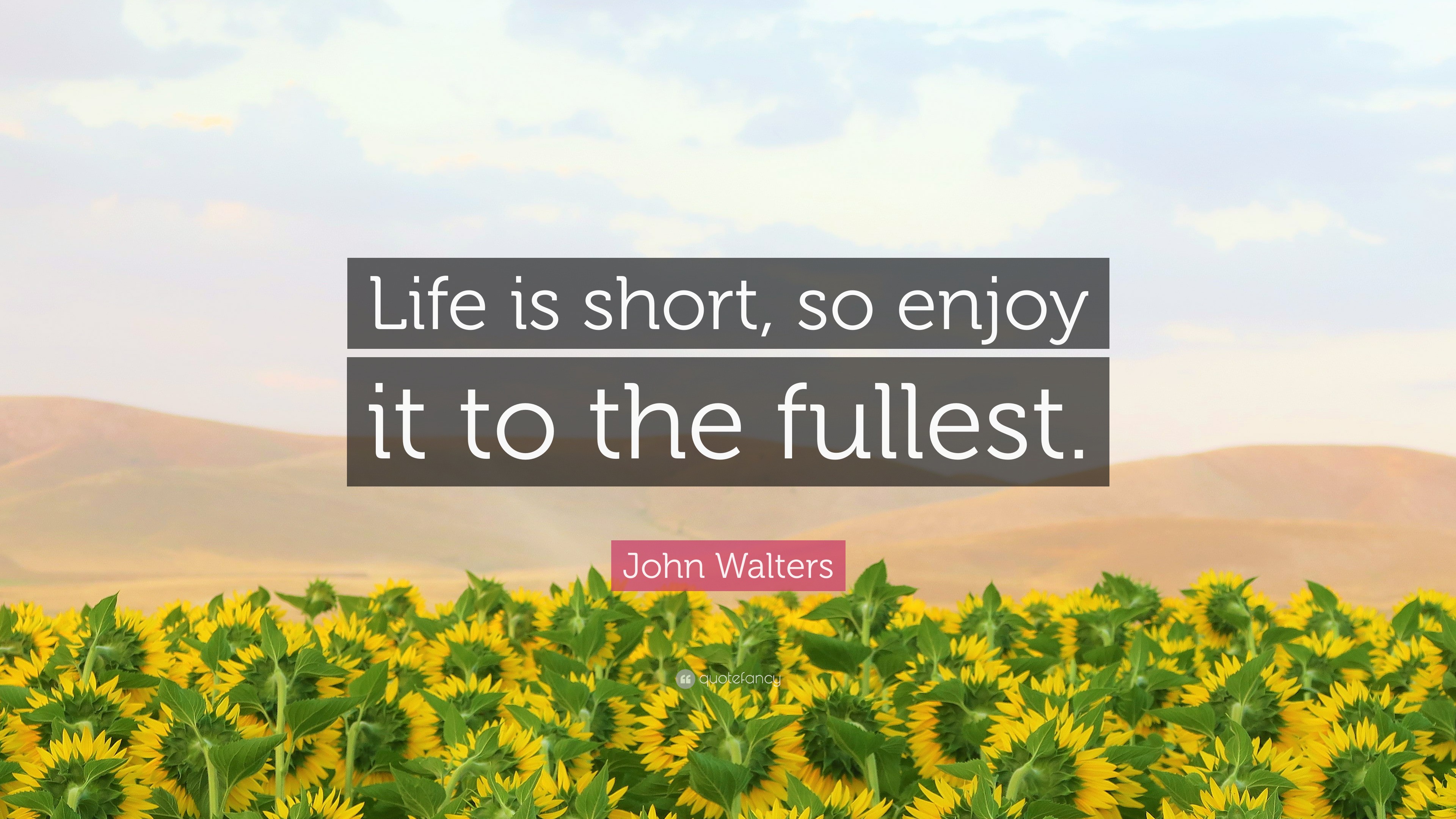 John Walters Quote: “Life is short, so enjoy it to the fullest.”