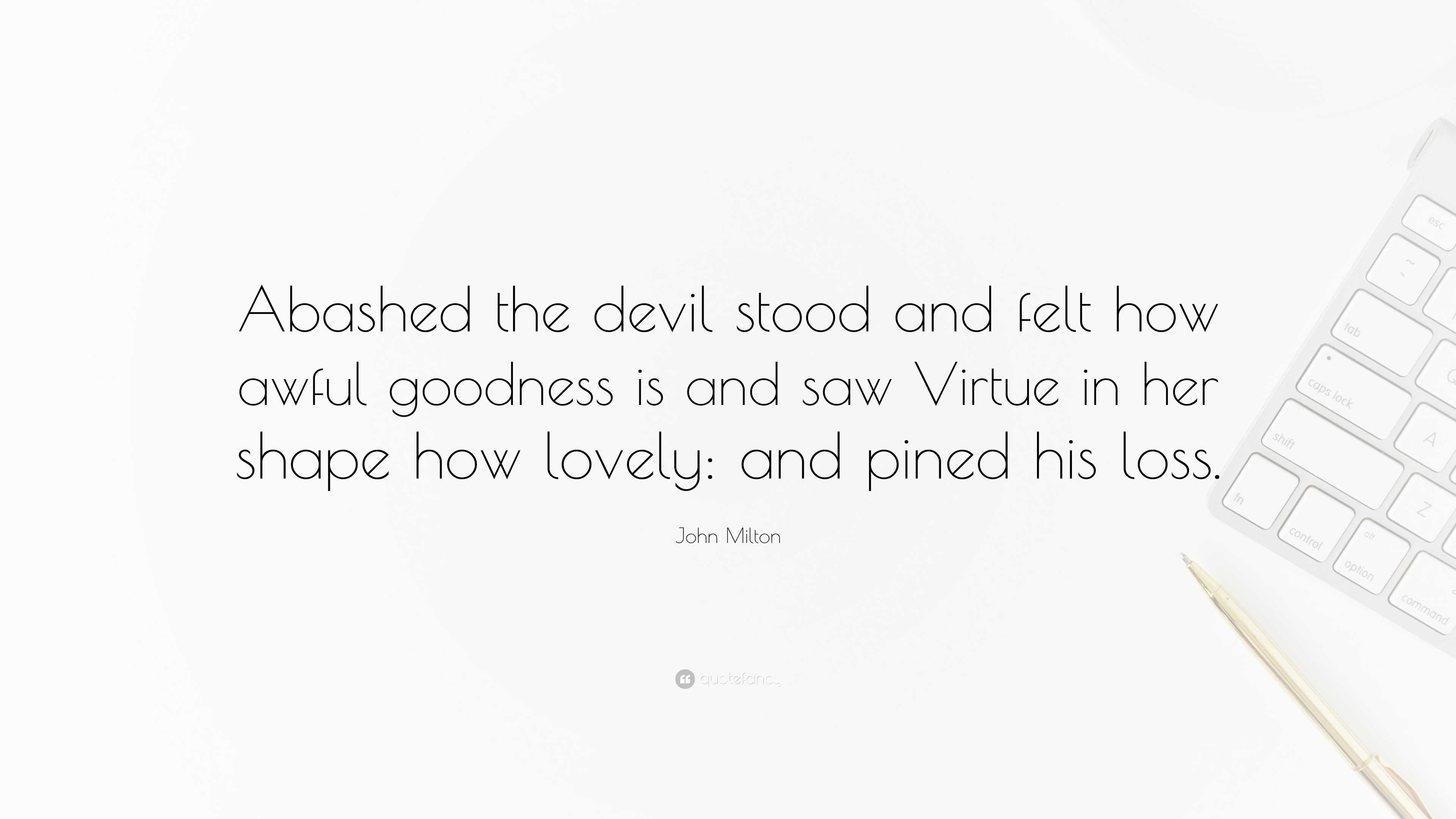 John Milton Quote: “Abashed the devil stood and felt how awful goodness ...