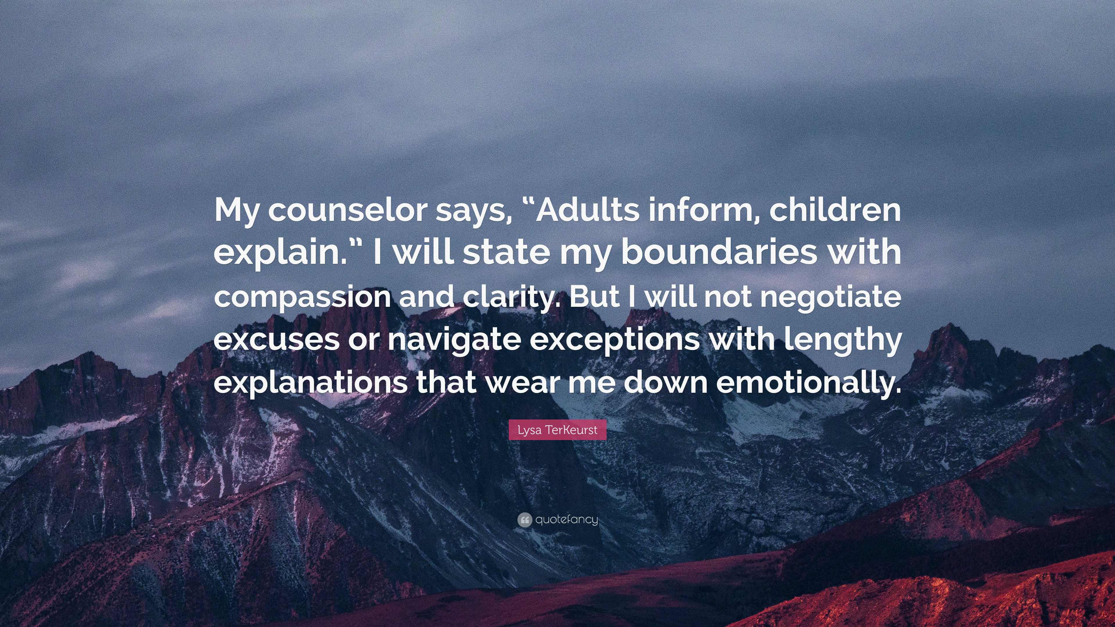 Lysa TerKeurst Quote: “My counselor says, “Adults inform, children explain.” I will state my ...
