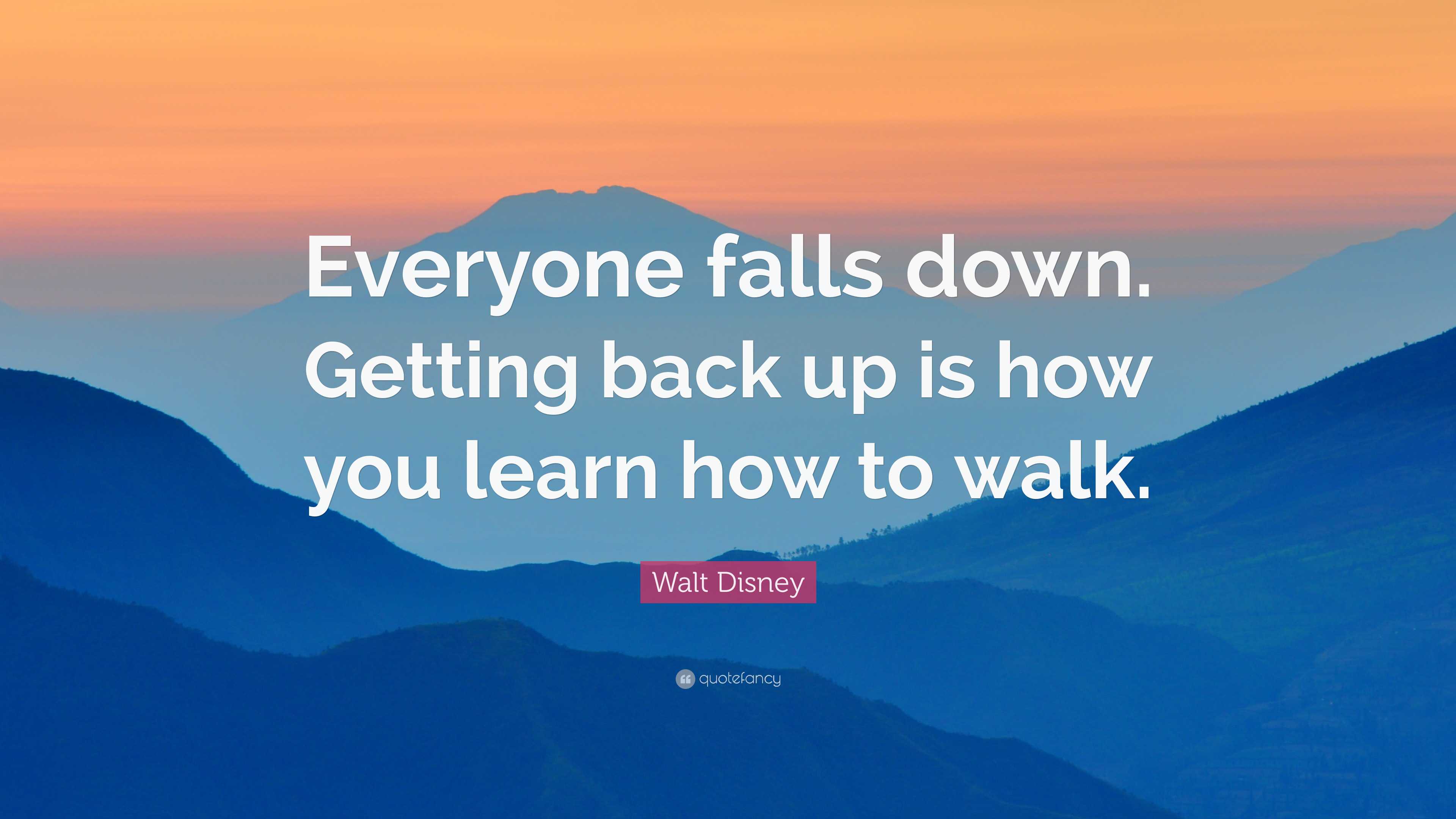 Walt Disney Quote: “Everyone falls down. Getting back up is how you ...