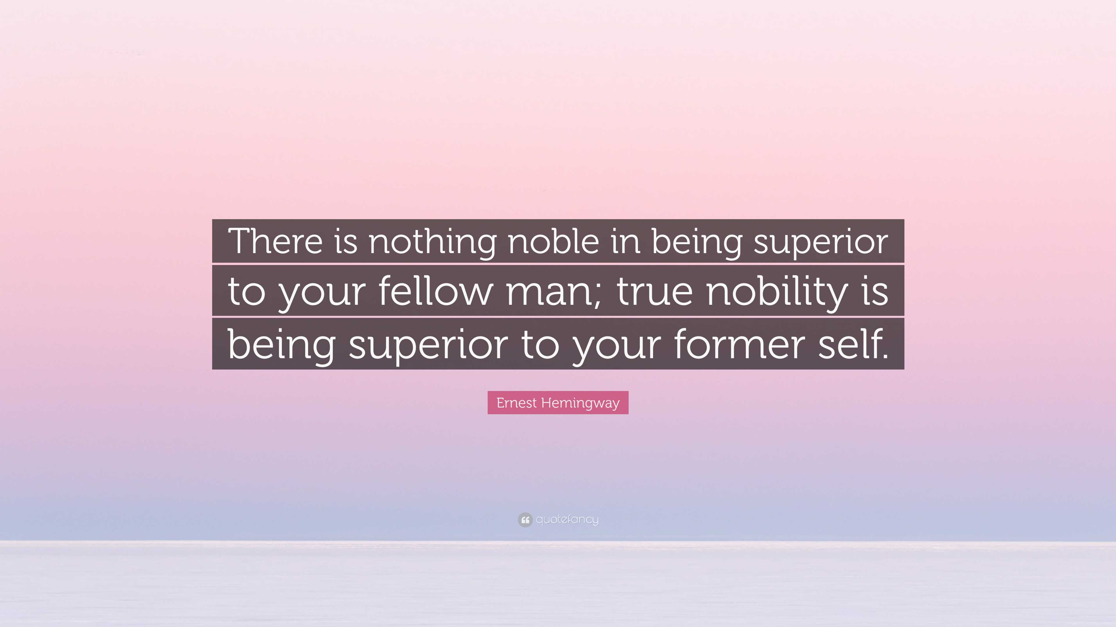 Ernest Hemingway Quote: “There is nothing noble in being superior to ...