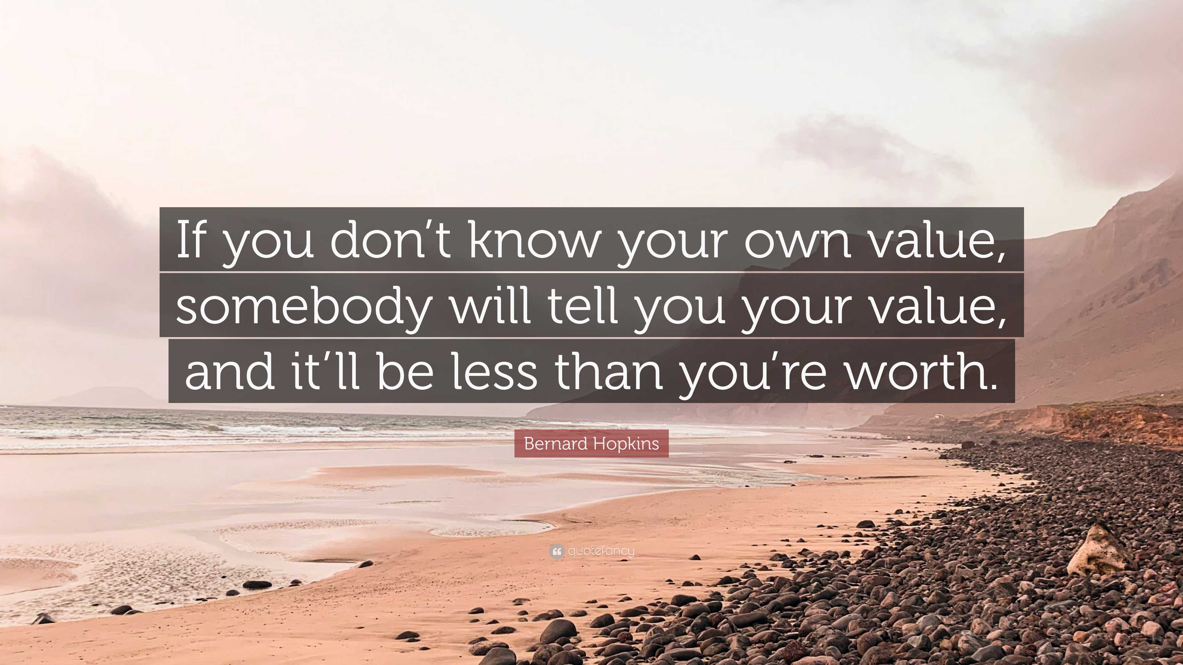 Bernard Hopkins Quote: “If you don’t know your own value, somebody will ...